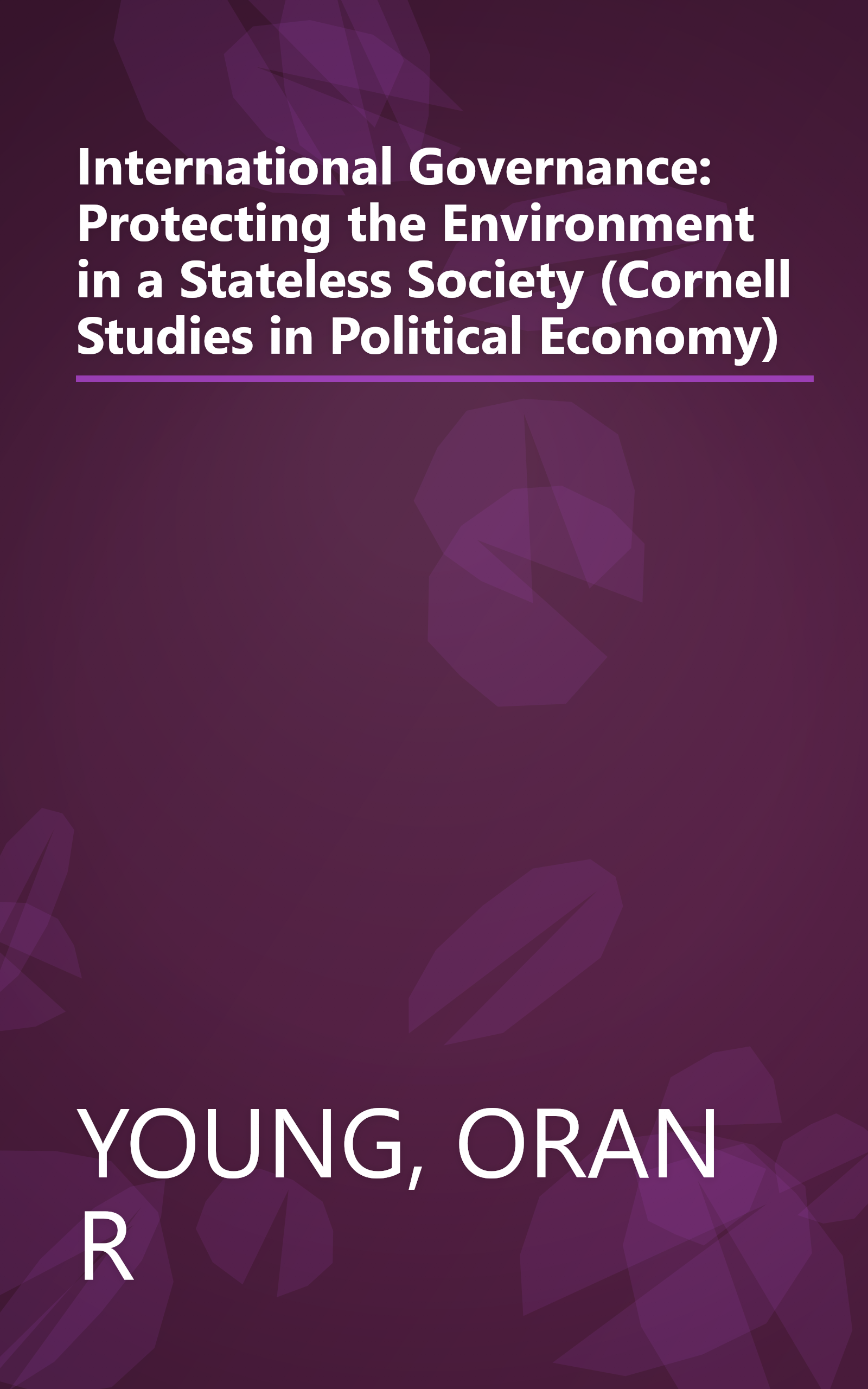 International Governance: Protecting the Environment in a Stateless Society (Cornell Studies in Political Economy) book cover