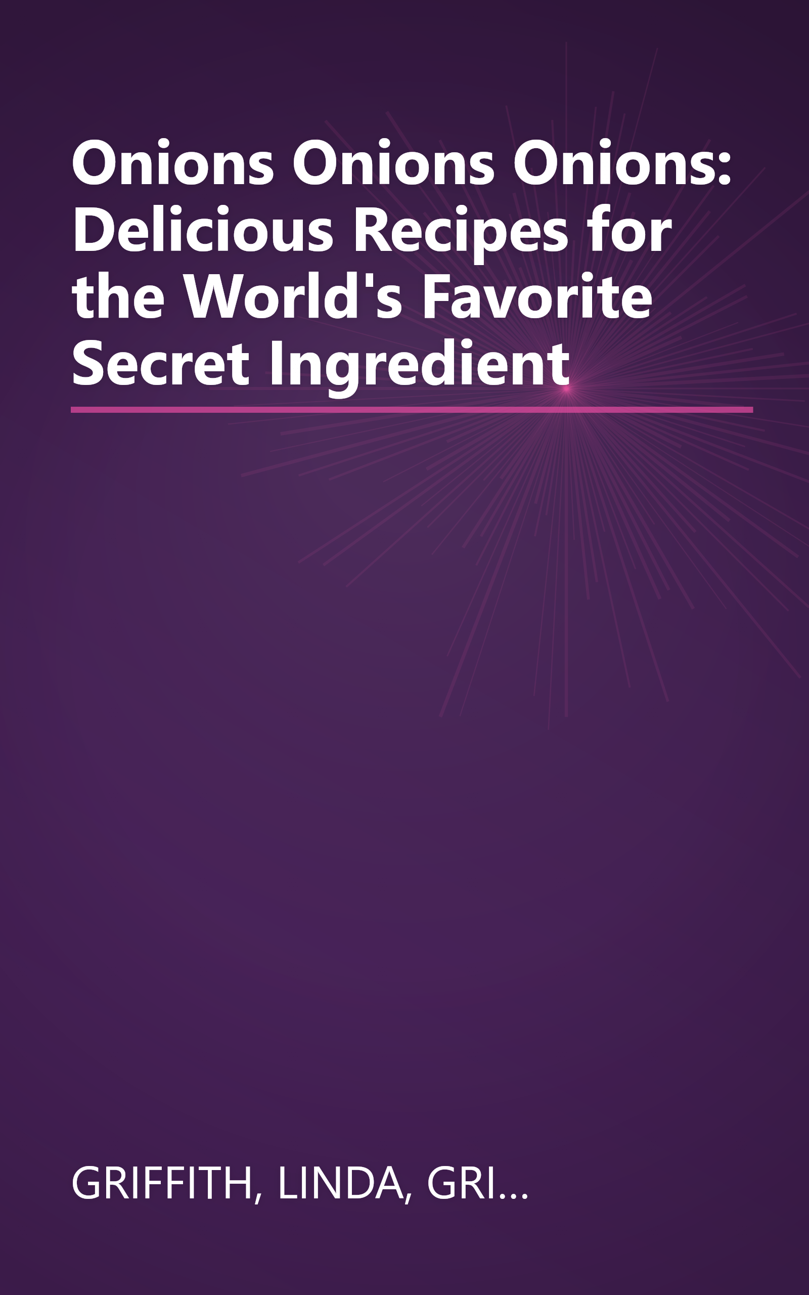 Onions Onions Onions: Delicious Recipes for the World's Favorite Secret Ingredient book cover