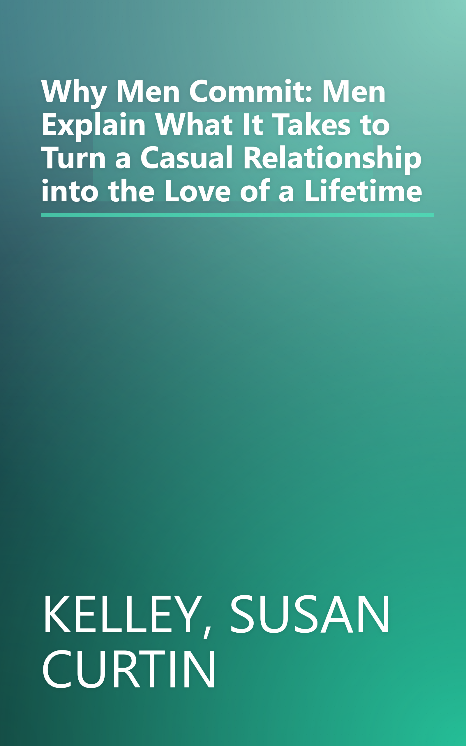 Why Men Commit: Men Explain What It Takes to Turn a Casual Relationship into the Love of a Lifetime book cover