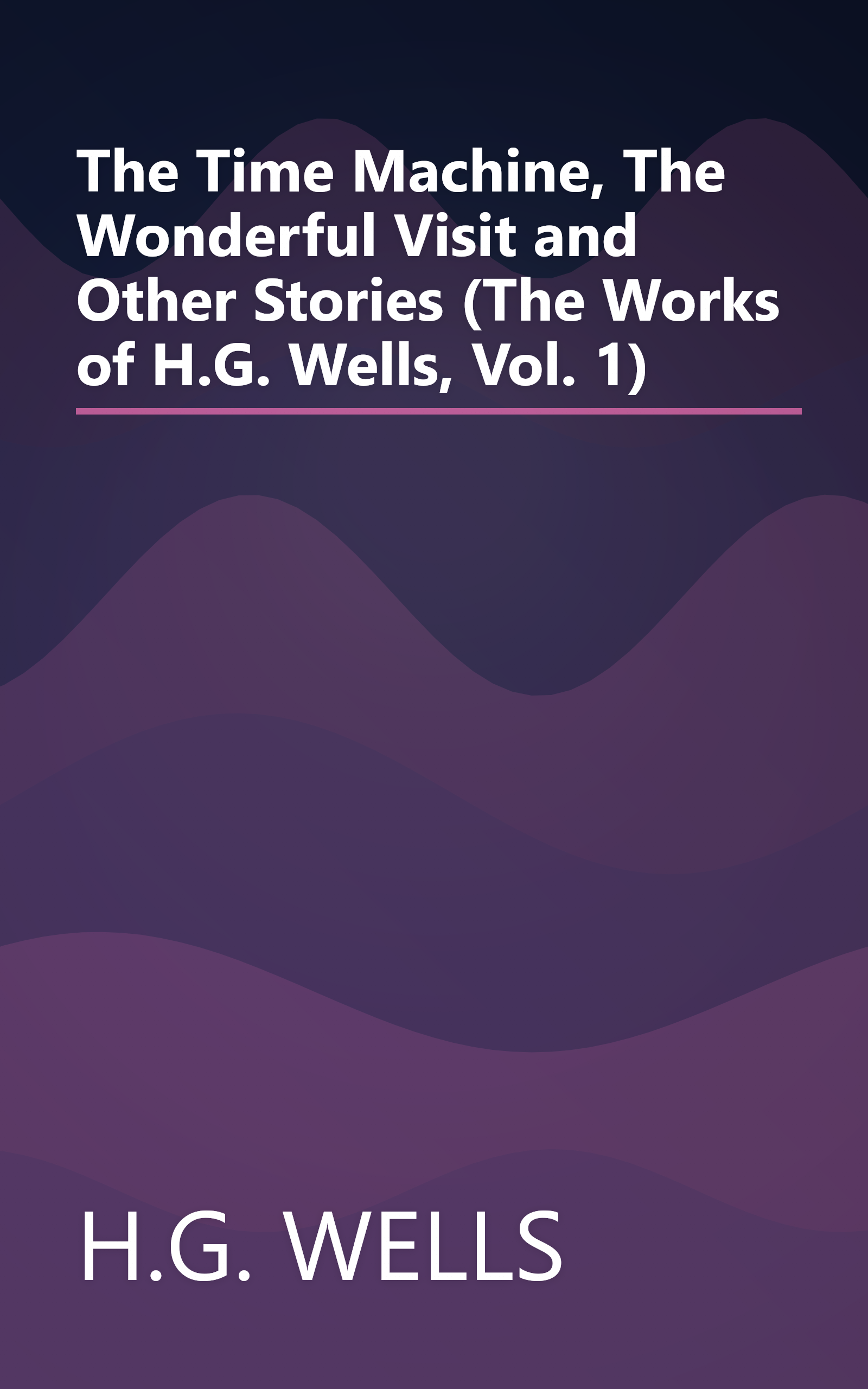 The Time Machine, The Wonderful Visit and Other Stories (The Works of H.G. Wells, Vol. 1) book cover