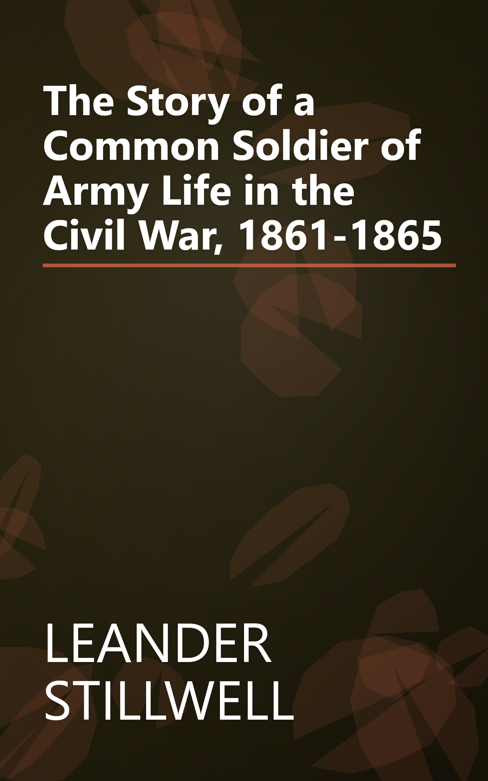 The Story of a Common Soldier of Army Life in the Civil War, 1861-1865 book cover