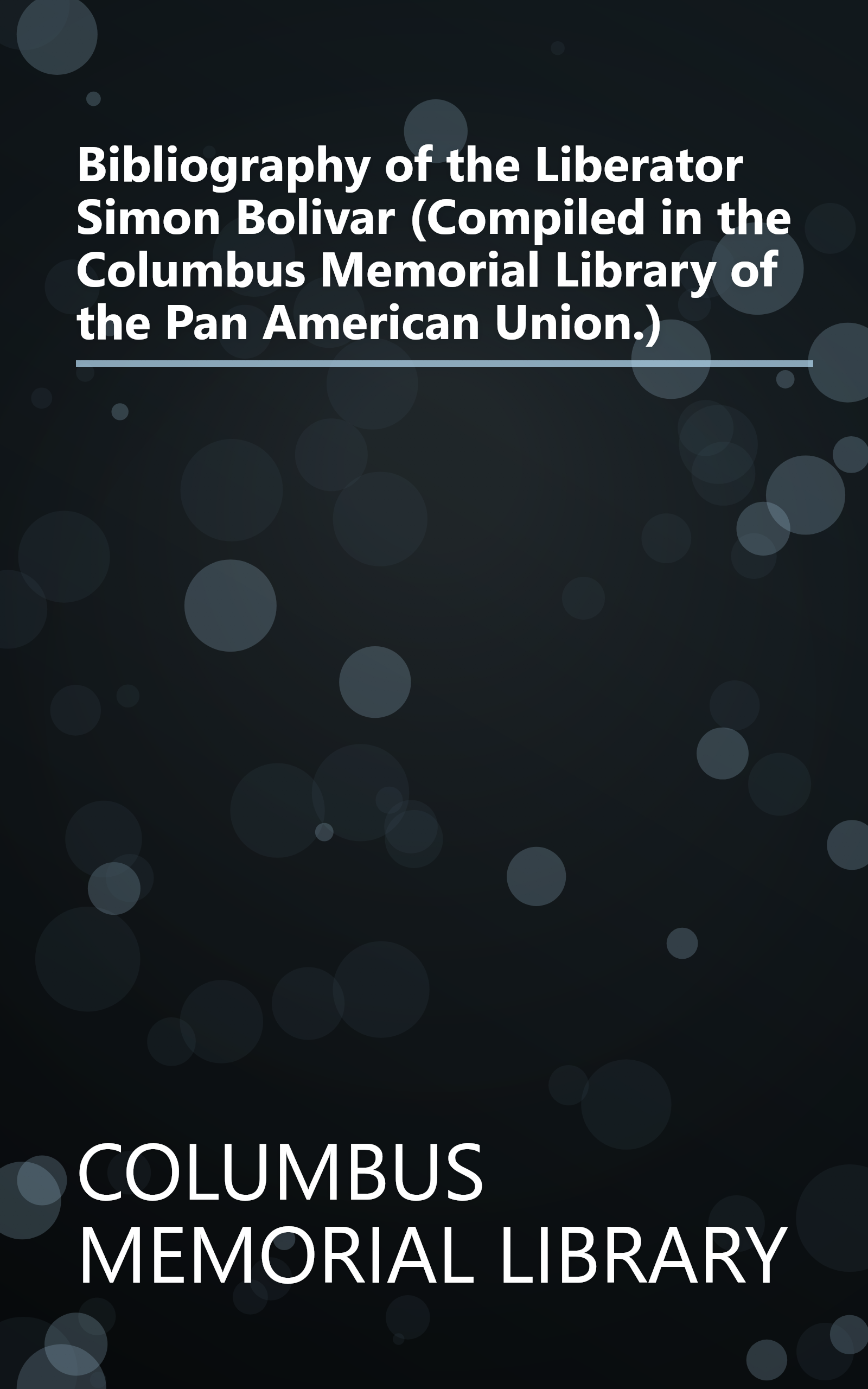 Bibliography of the Liberator Simon Bolivar (Compiled in the Columbus Memorial Library of the Pan American Union.) book cover