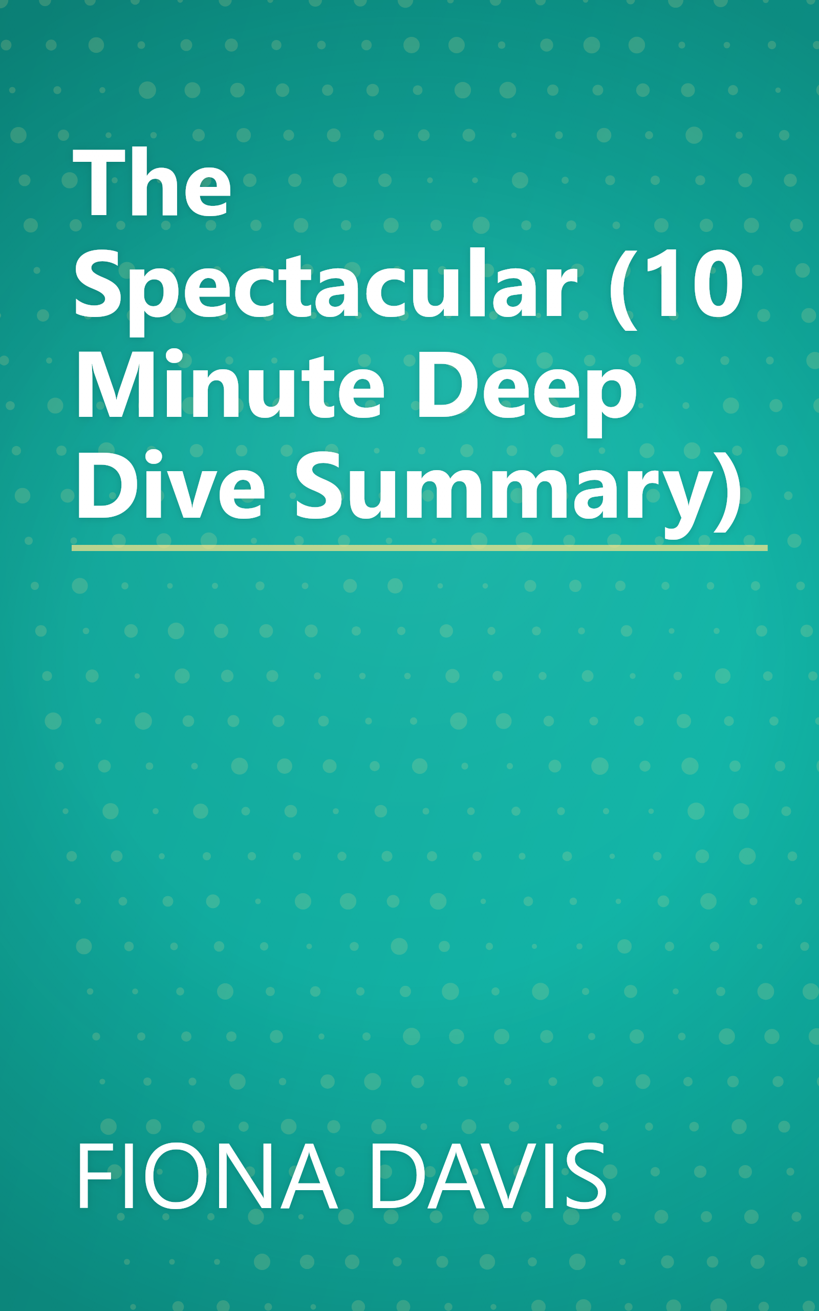 The Spectacular (10 Minute   Deep Dive Summary) book cover