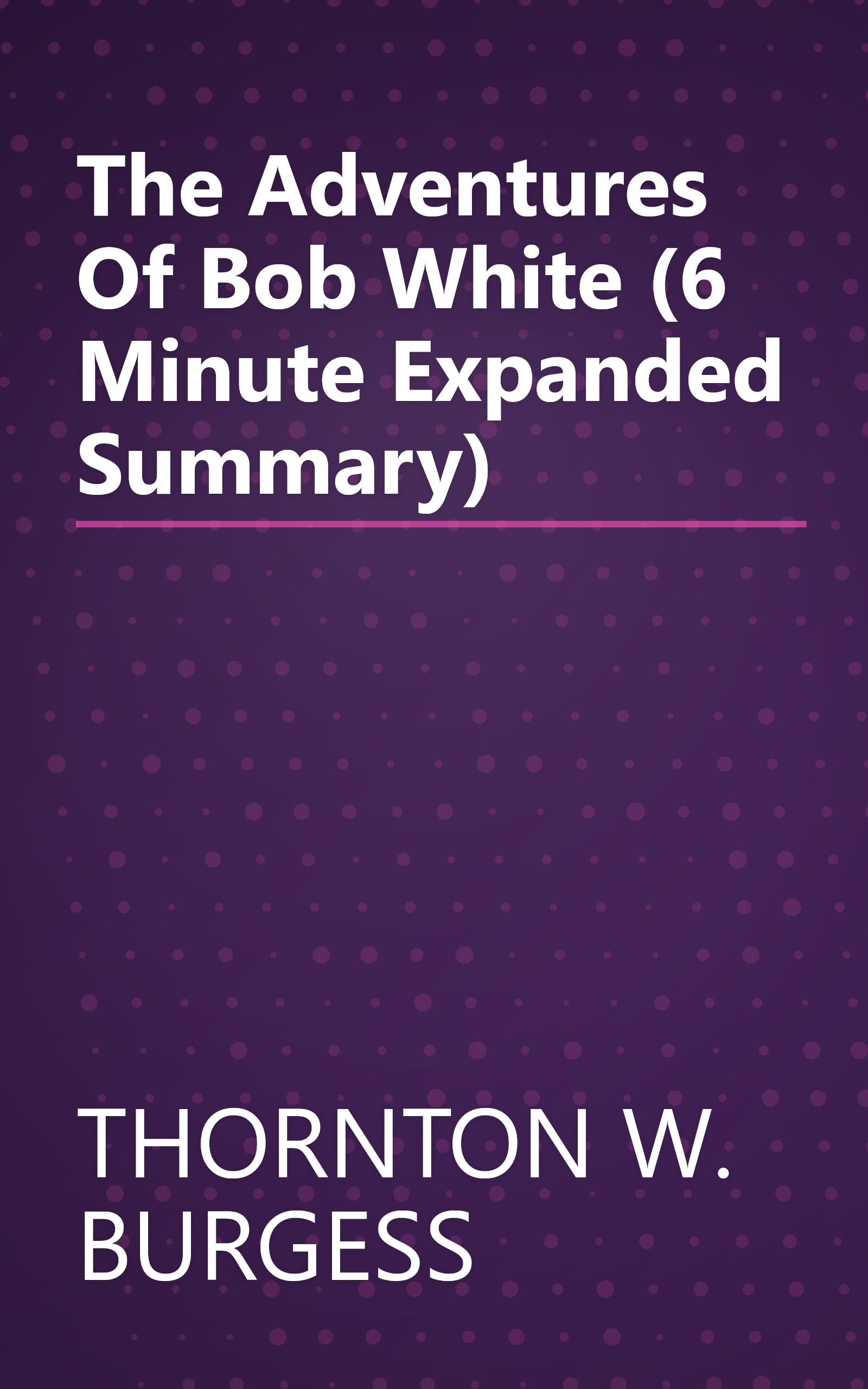 The Adventures Of Bob White (6 Minute   Expanded Summary) book cover
