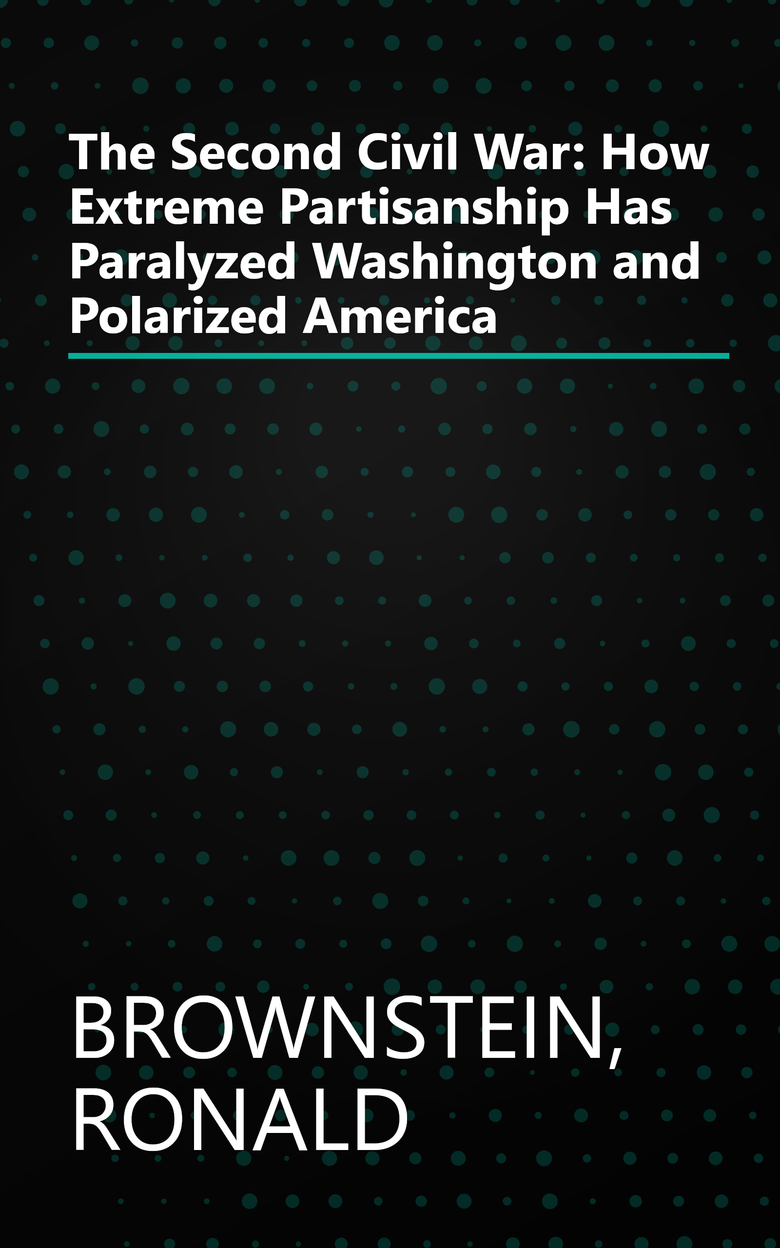 The Second Civil War: How Extreme Partisanship Has Paralyzed Washington and Polarized America book cover