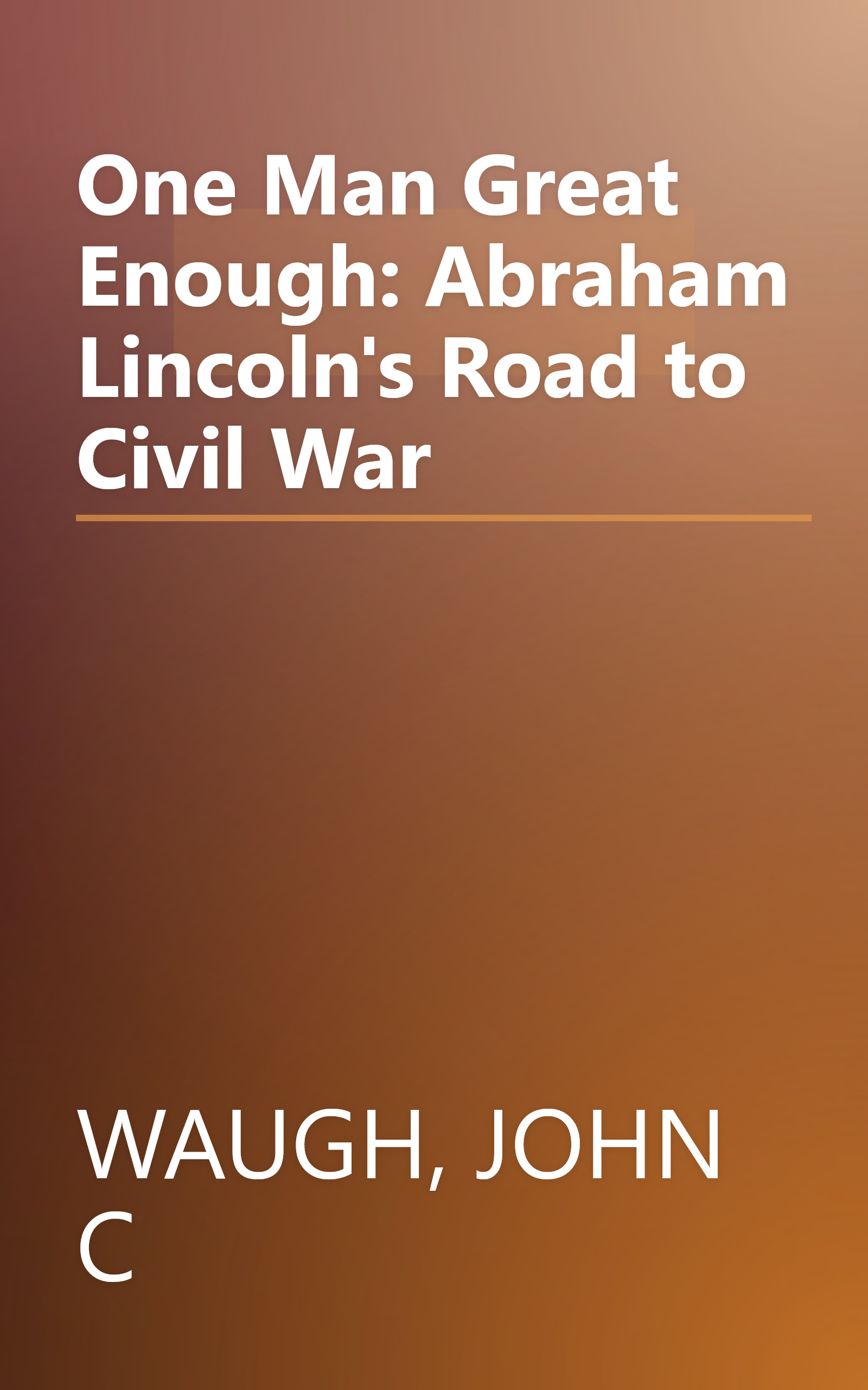 One Man Great Enough: Abraham Lincoln's Road to Civil War book cover