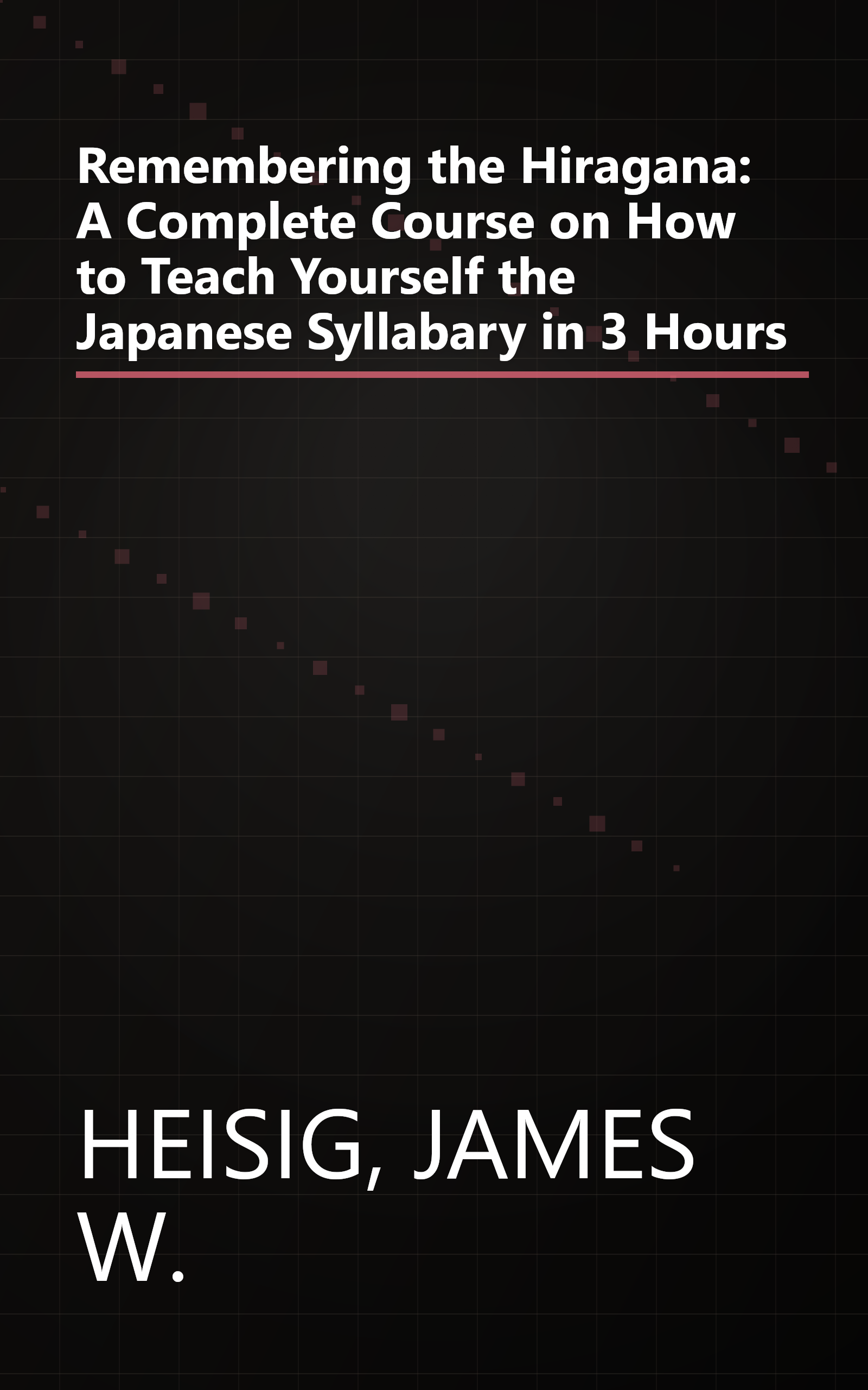 Remembering the Hiragana: A Complete Course on How to Teach Yourself the Japanese Syllabary in 3 Hours book cover
