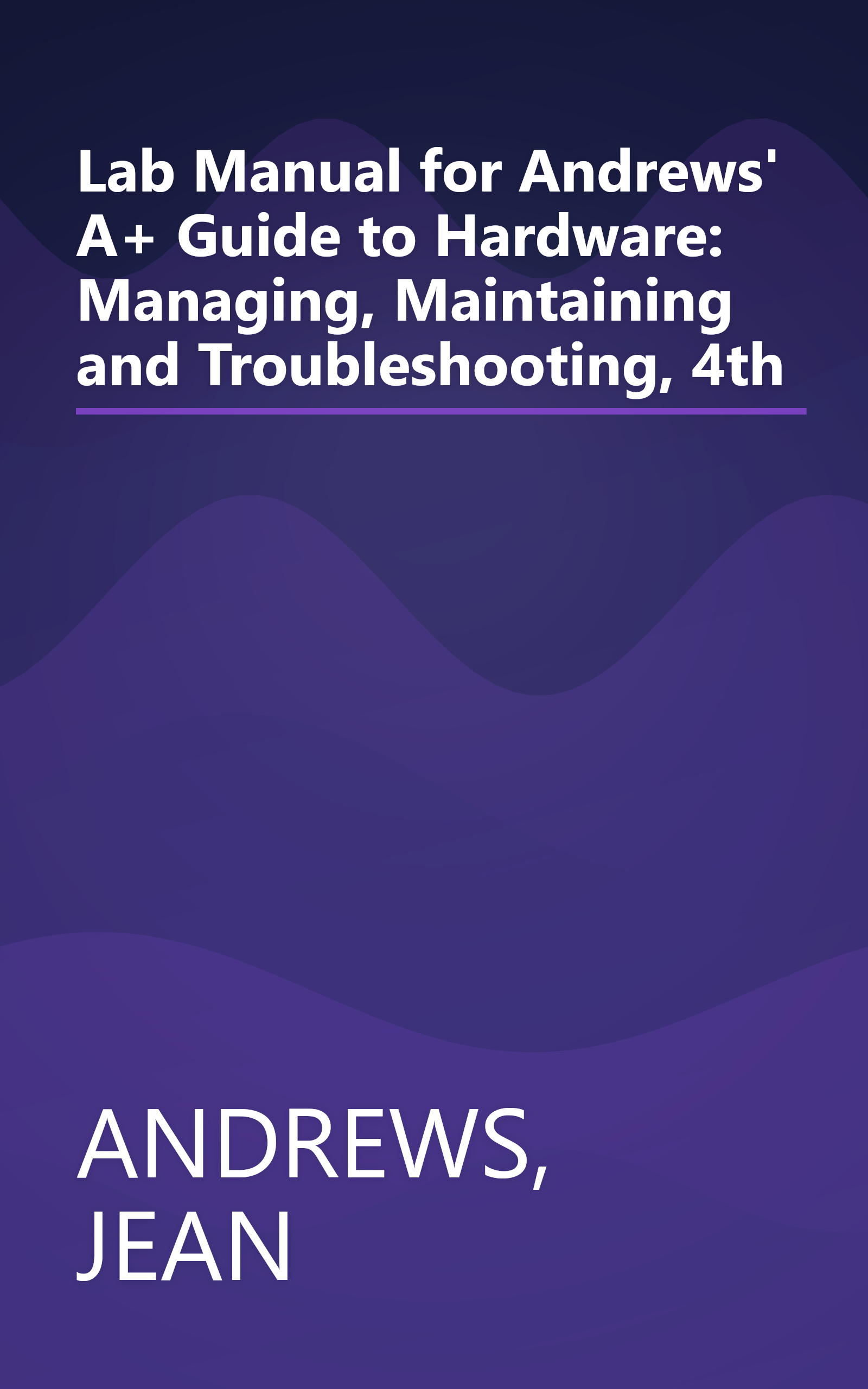Lab Manual for Andrews' A+ Guide to Hardware: Managing, Maintaining and Troubleshooting, 4th book cover