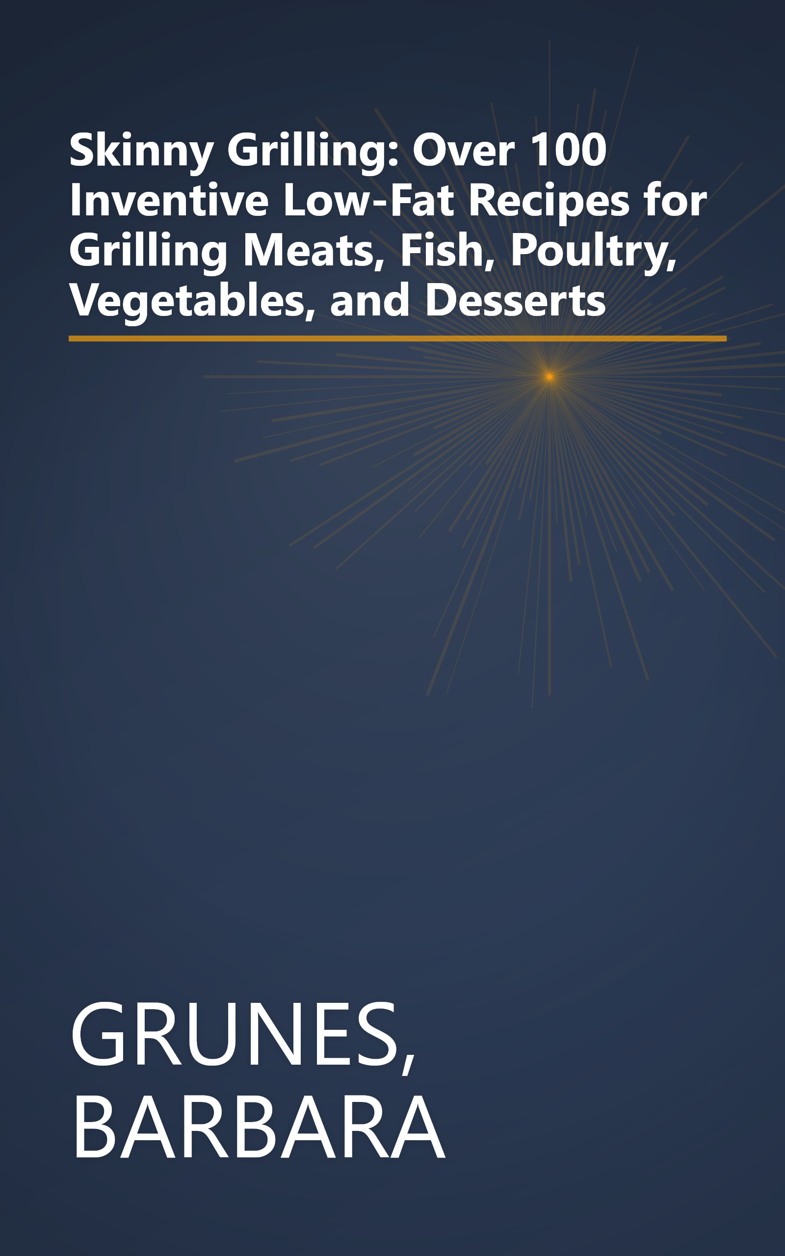 Skinny Grilling: Over 100 Inventive Low-Fat Recipes for Grilling Meats, Fish, Poultry, Vegetables, and Desserts book cover