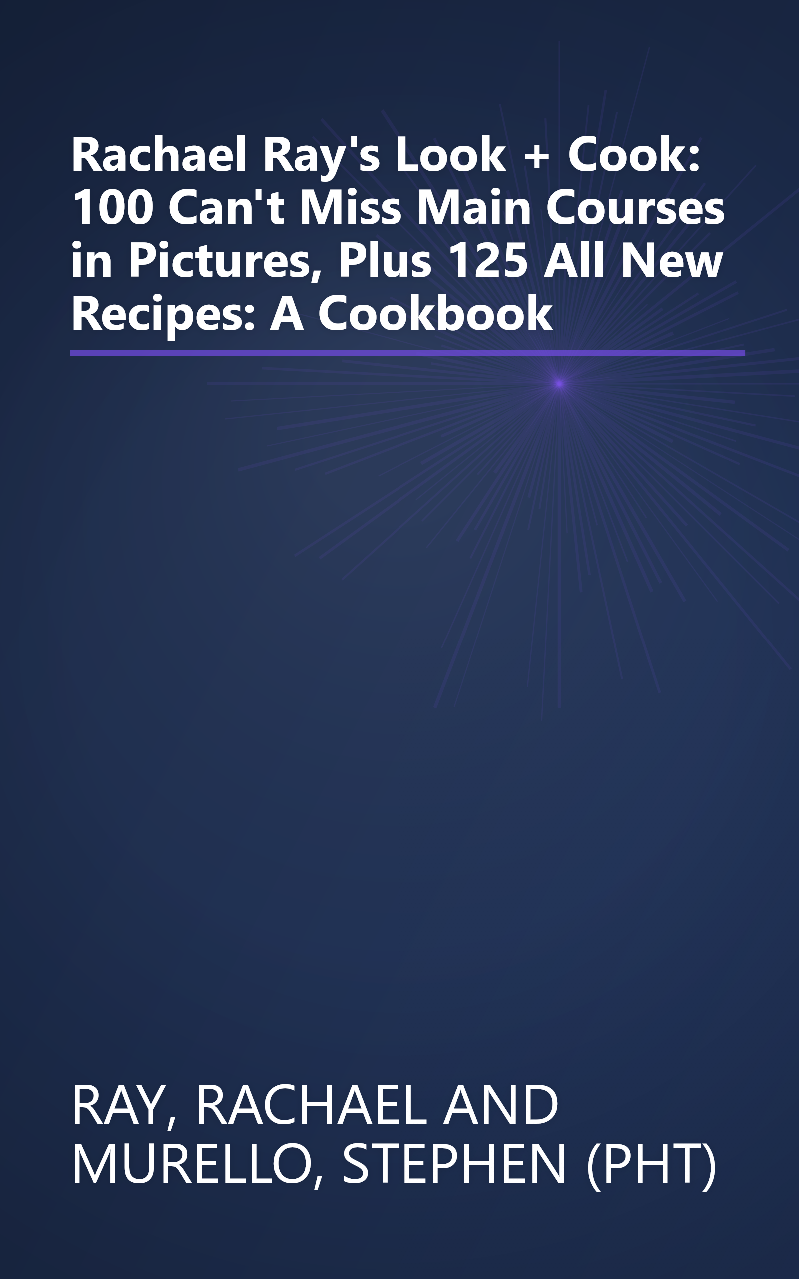 Rachael Ray's Look + Cook: 100 Can't Miss Main Courses in Pictures, Plus 125 All New Recipes: A Cookbook book cover