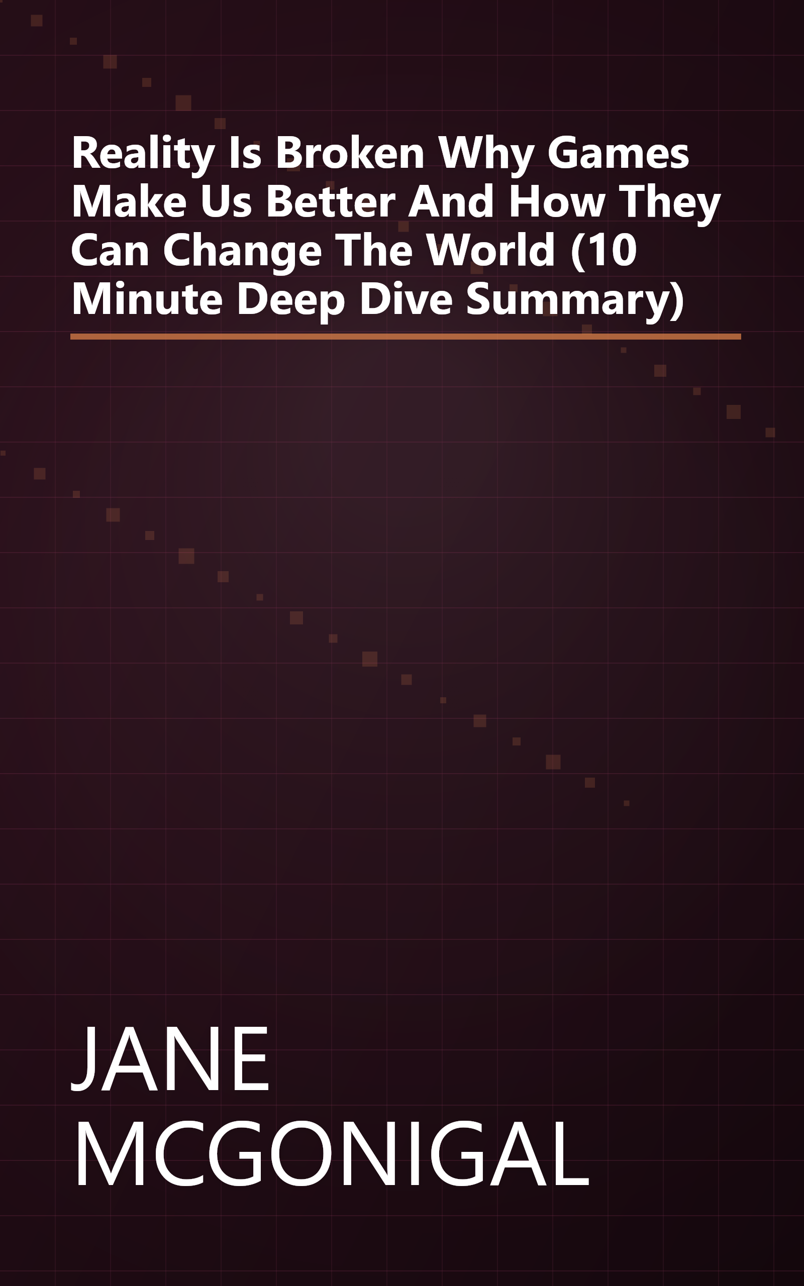 Reality Is Broken  Why Games Make Us Better And How They Can Change The World (10 Minute   Deep Dive Summary) book cover