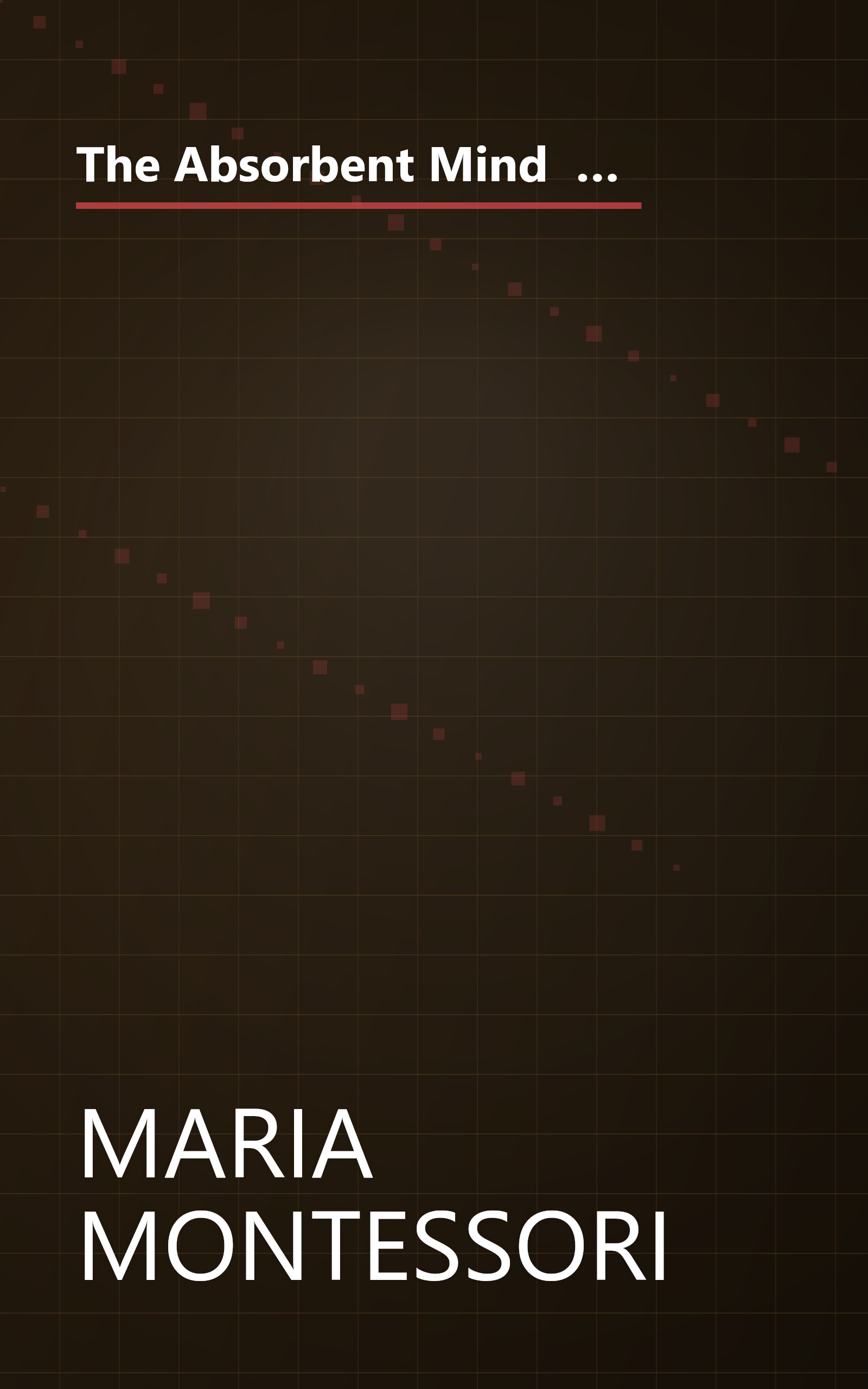 The Absorbent Mind  A Classic In Education And Child Development For Educators And Parents (6 Minute   Expanded Summary) book cover