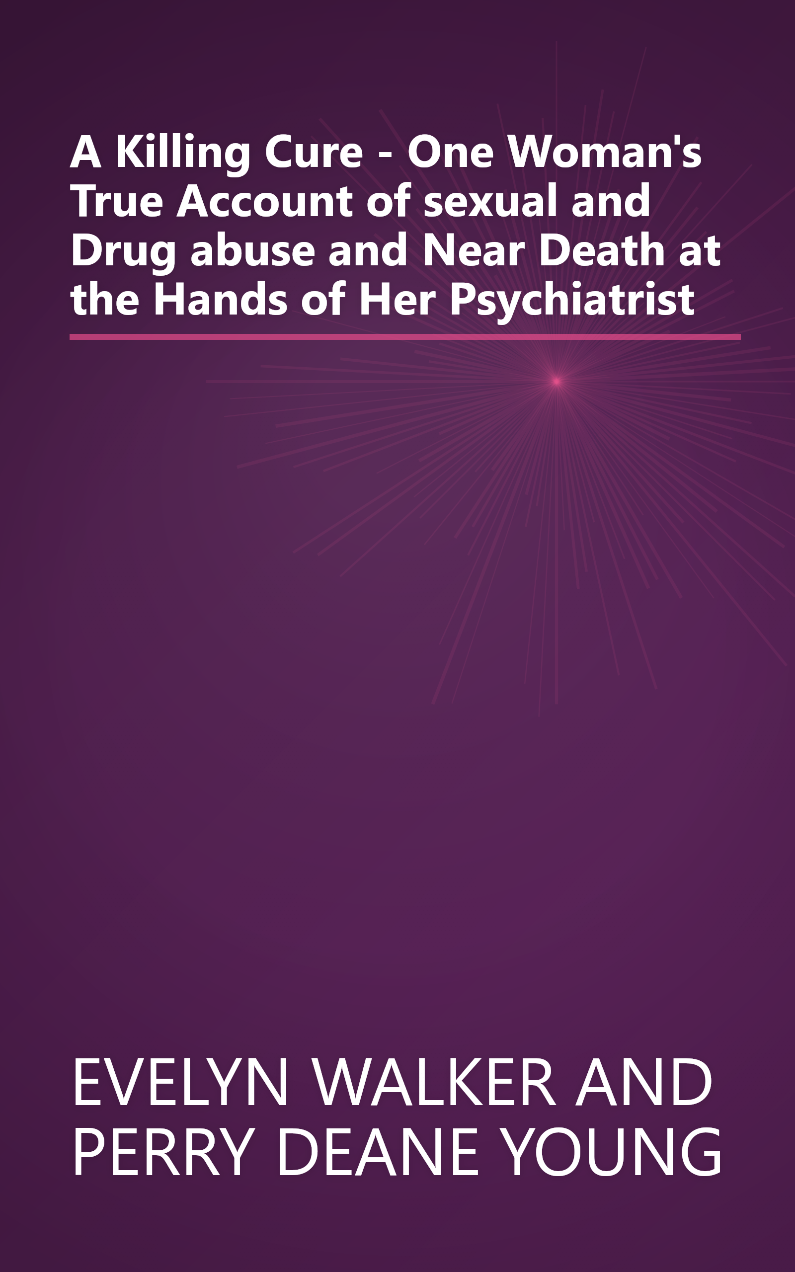 A Killing Cure - One Woman's True Account of sexual and Drug abuse and Near Death at the Hands of Her Psychiatrist book cover