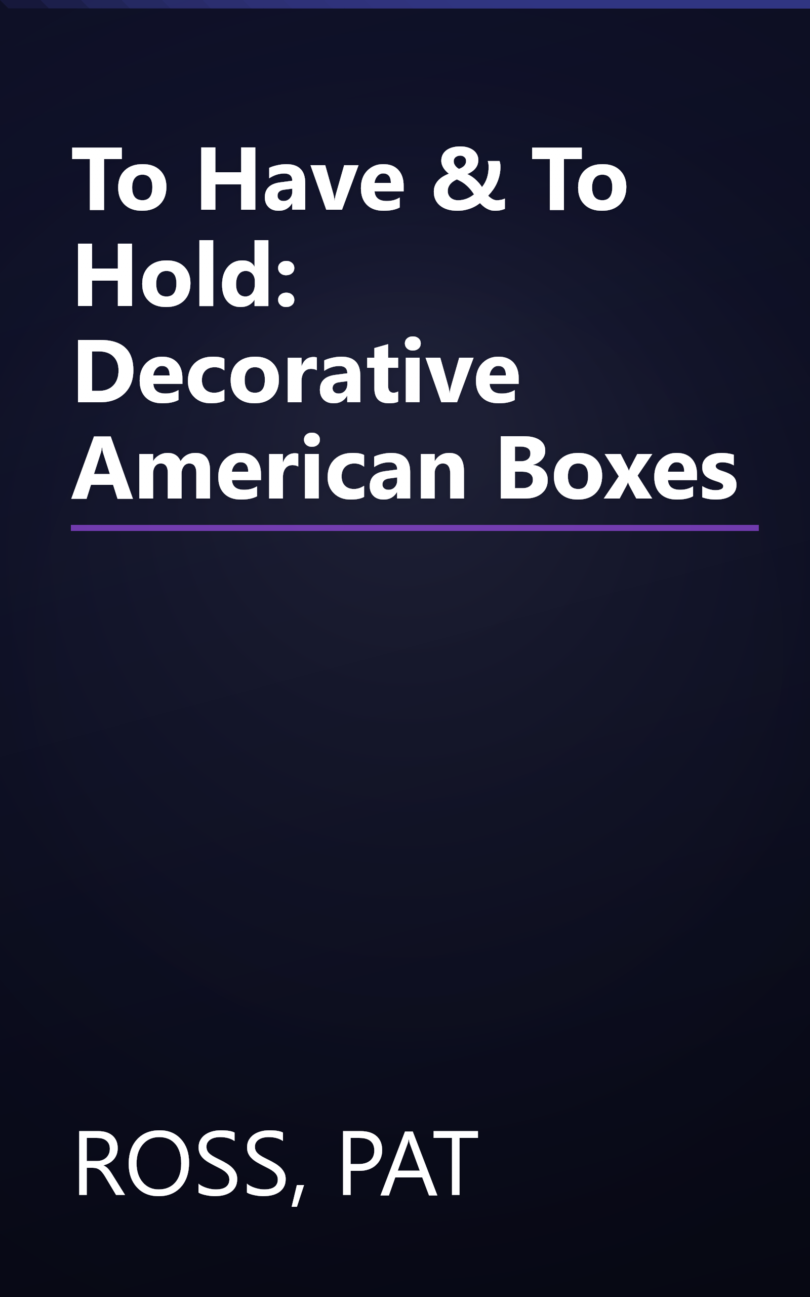 To Have & To Hold: Decorative American Boxes book cover