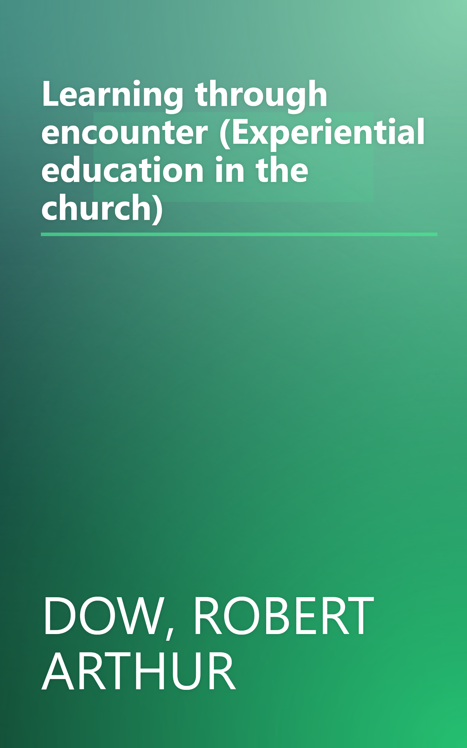 Learning through encounter (Experiential education in the church) book cover
