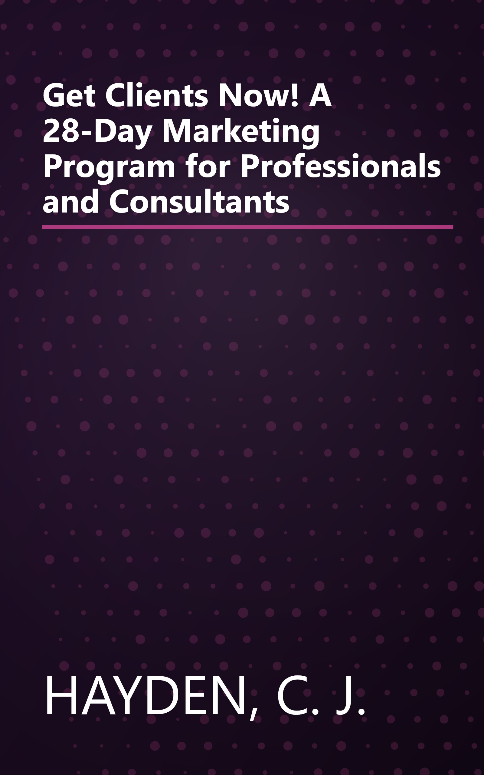 Get Clients Now! A 28-Day Marketing Program for Professionals and Consultants book cover