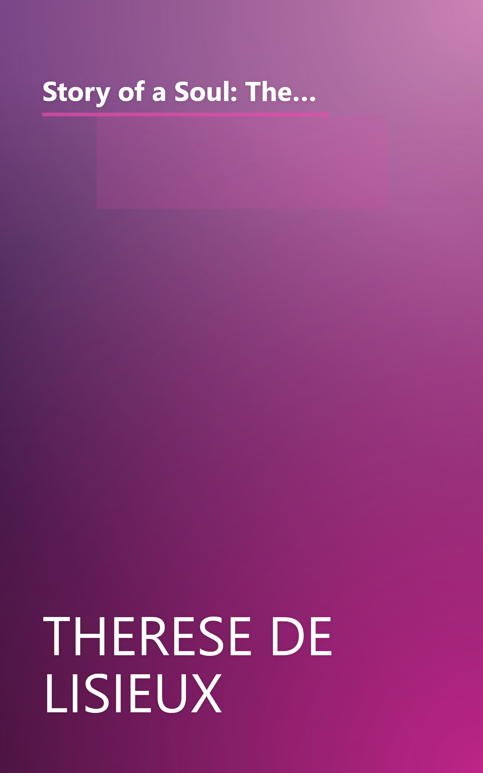 Story of a Soul: The Autobiography of St. Therese of Lisieux (the Little Flower) [The Authorized English Translation of Therese's Original Unaltered Manuscripts] book cover