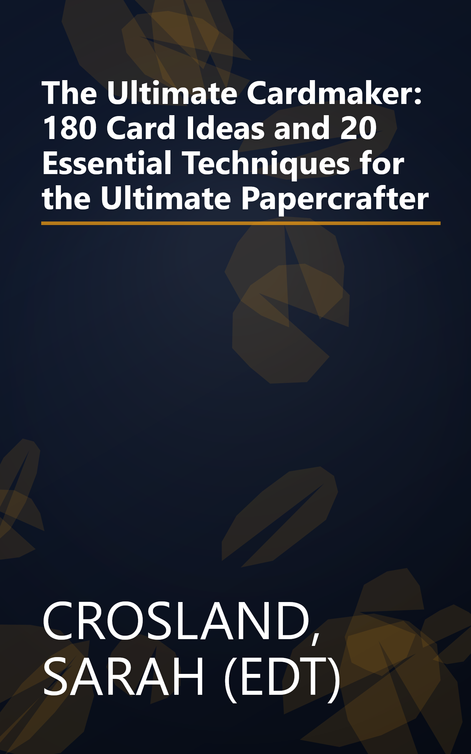 The Ultimate Cardmaker: 180 Card Ideas and 20 Essential Techniques for the Ultimate Papercrafter book cover