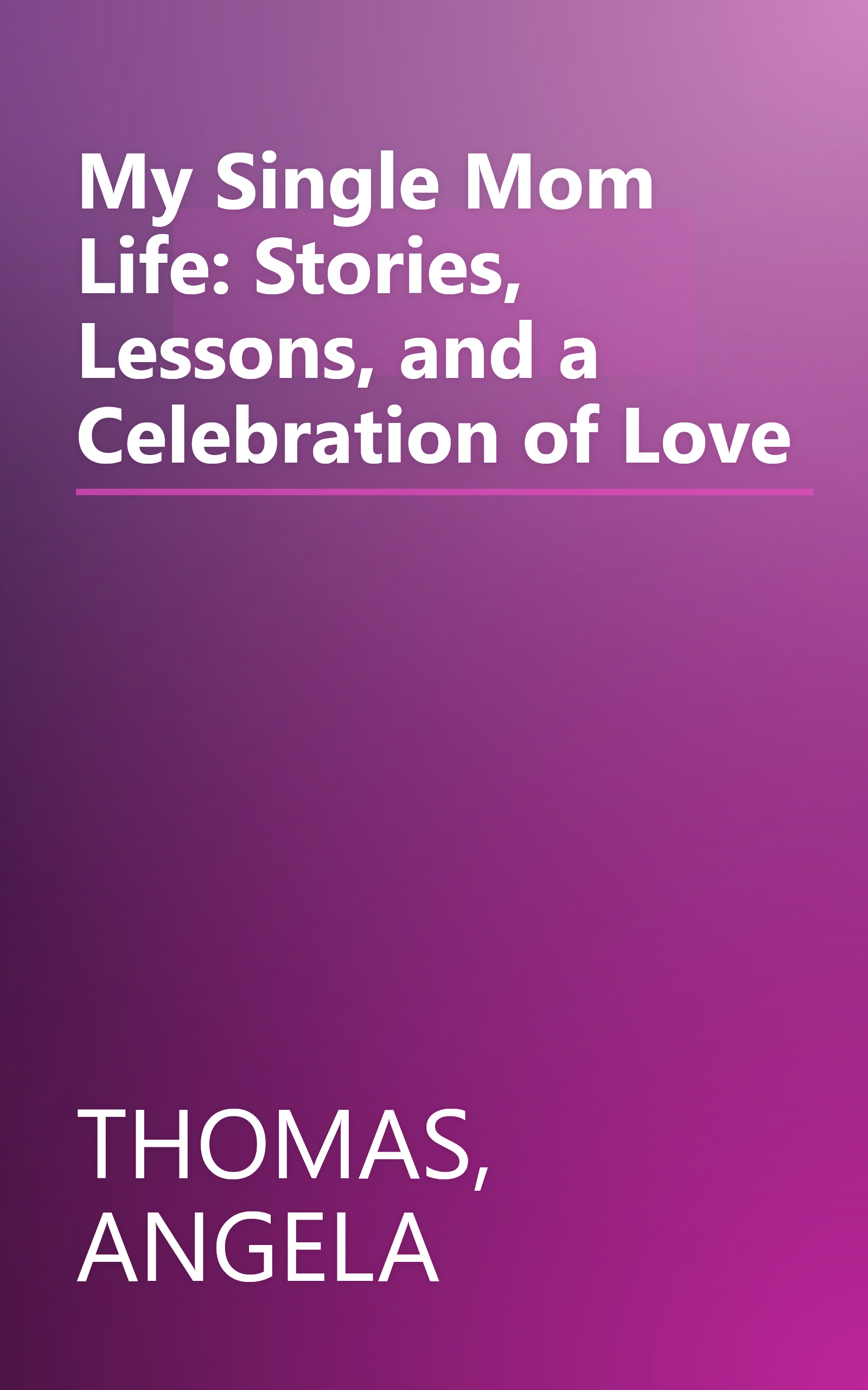 My Single Mom Life: Stories, Lessons, and a Celebration of Love book cover