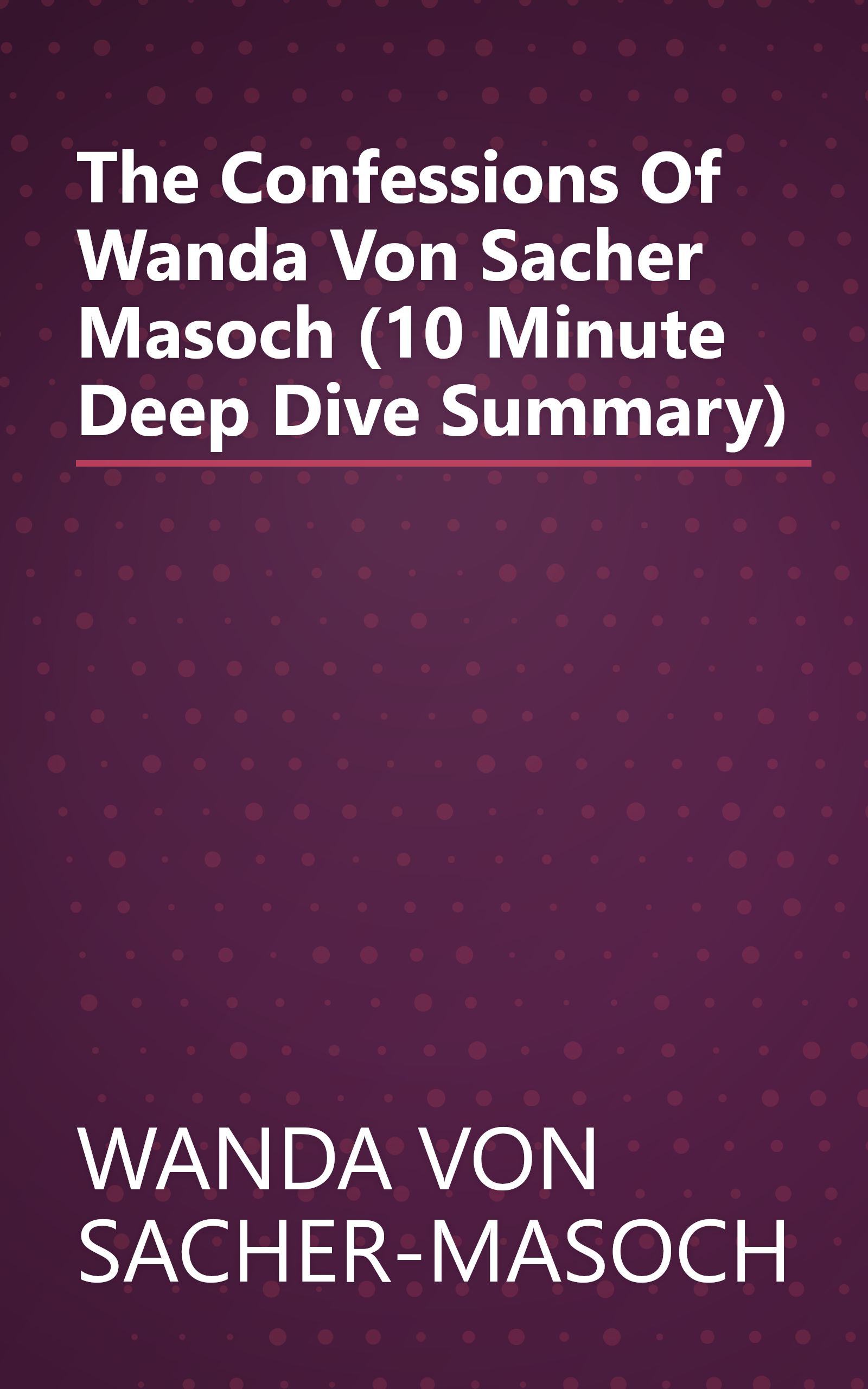 The Confessions Of Wanda Von Sacher Masoch (10 Minute   Deep Dive Summary) book cover