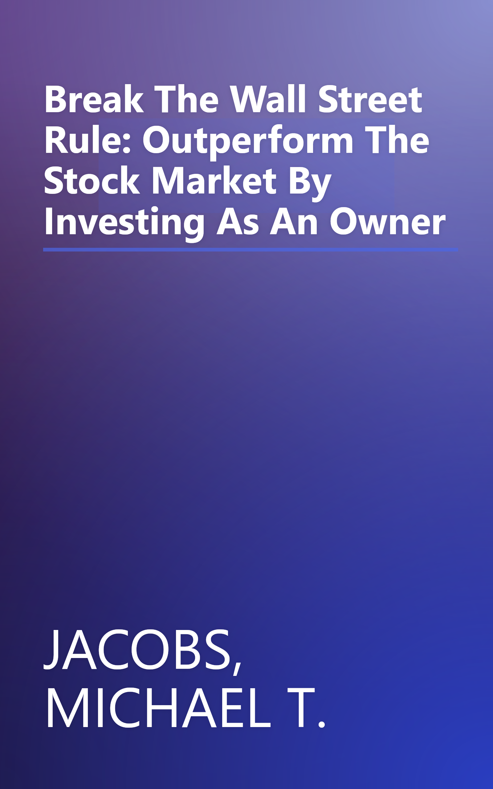 Break The Wall Street Rule: Outperform The Stock Market By Investing As An Owner book cover