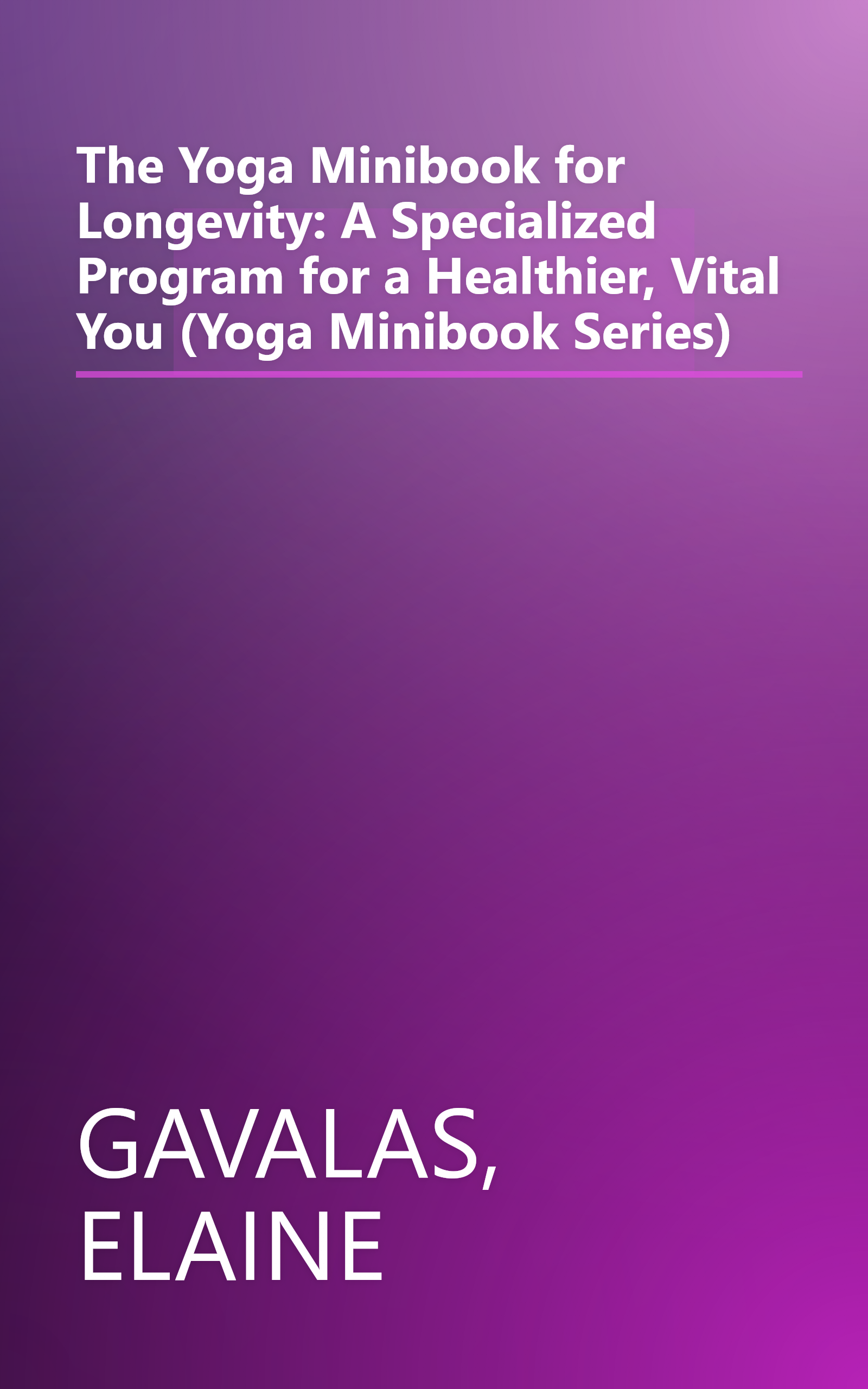 The Yoga Minibook for Longevity: A Specialized Program for a Healthier, Vital You (Yoga Minibook Series) book cover