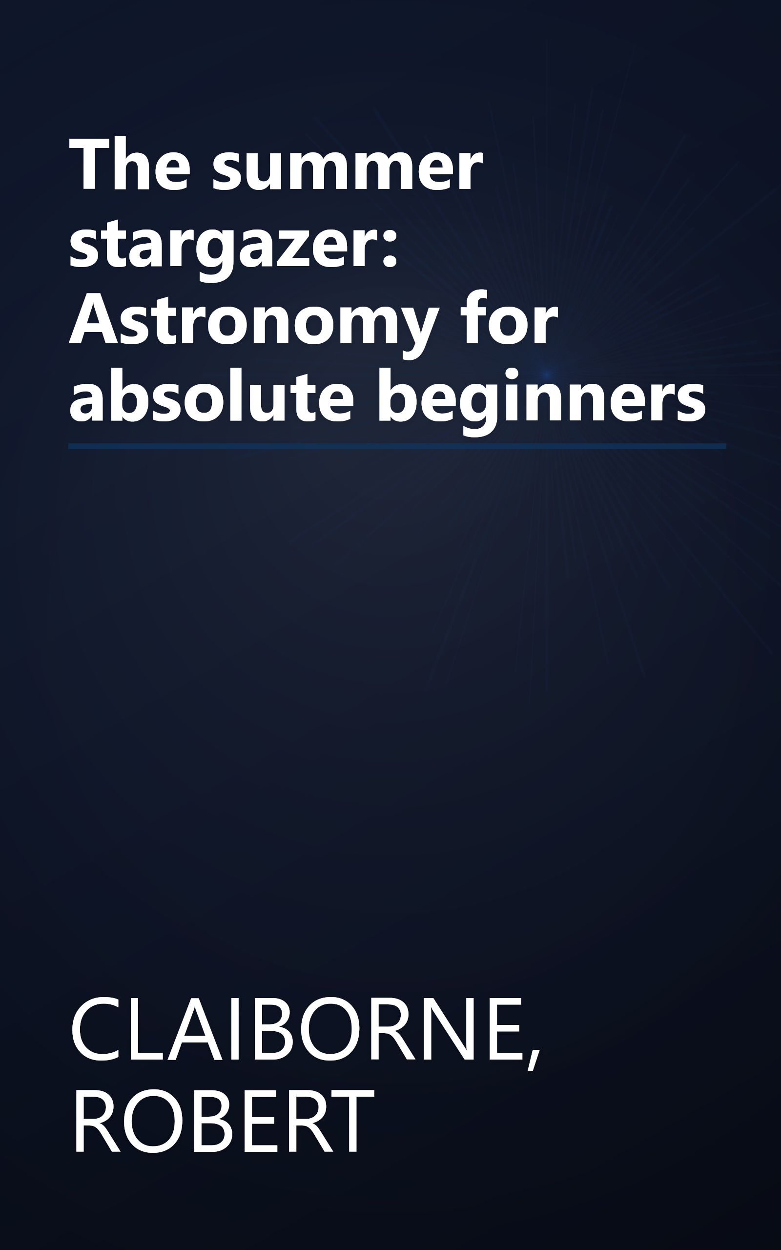 The summer stargazer: Astronomy for absolute beginners book cover