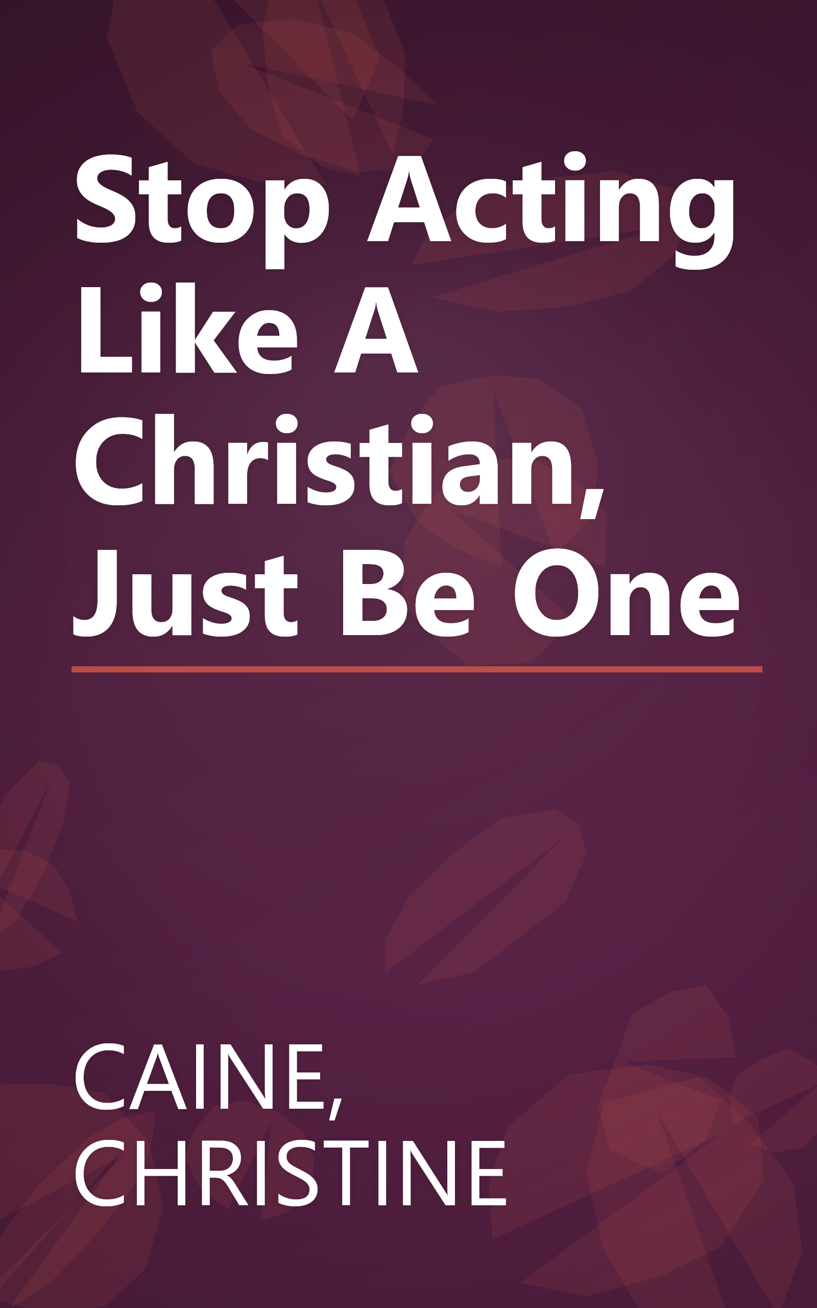 Stop Acting Like A Christian, Just Be One book cover