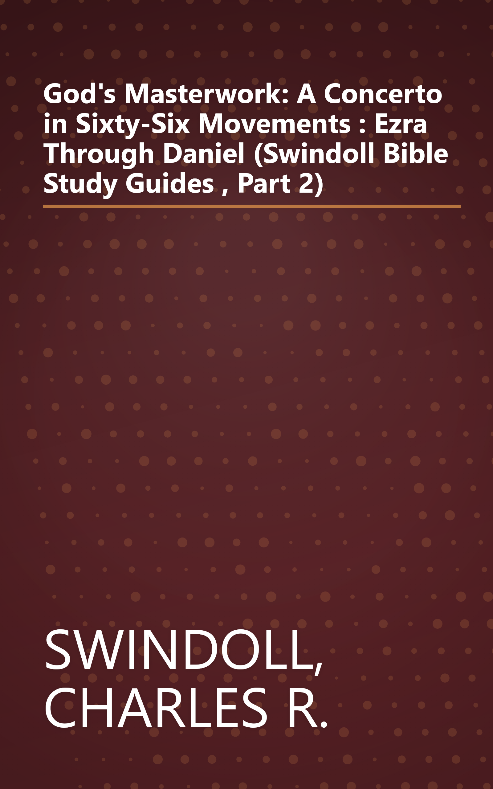 God's Masterwork: A Concerto in Sixty-Six Movements : Ezra Through Daniel (Swindoll Bible Study Guides , Part 2) book cover