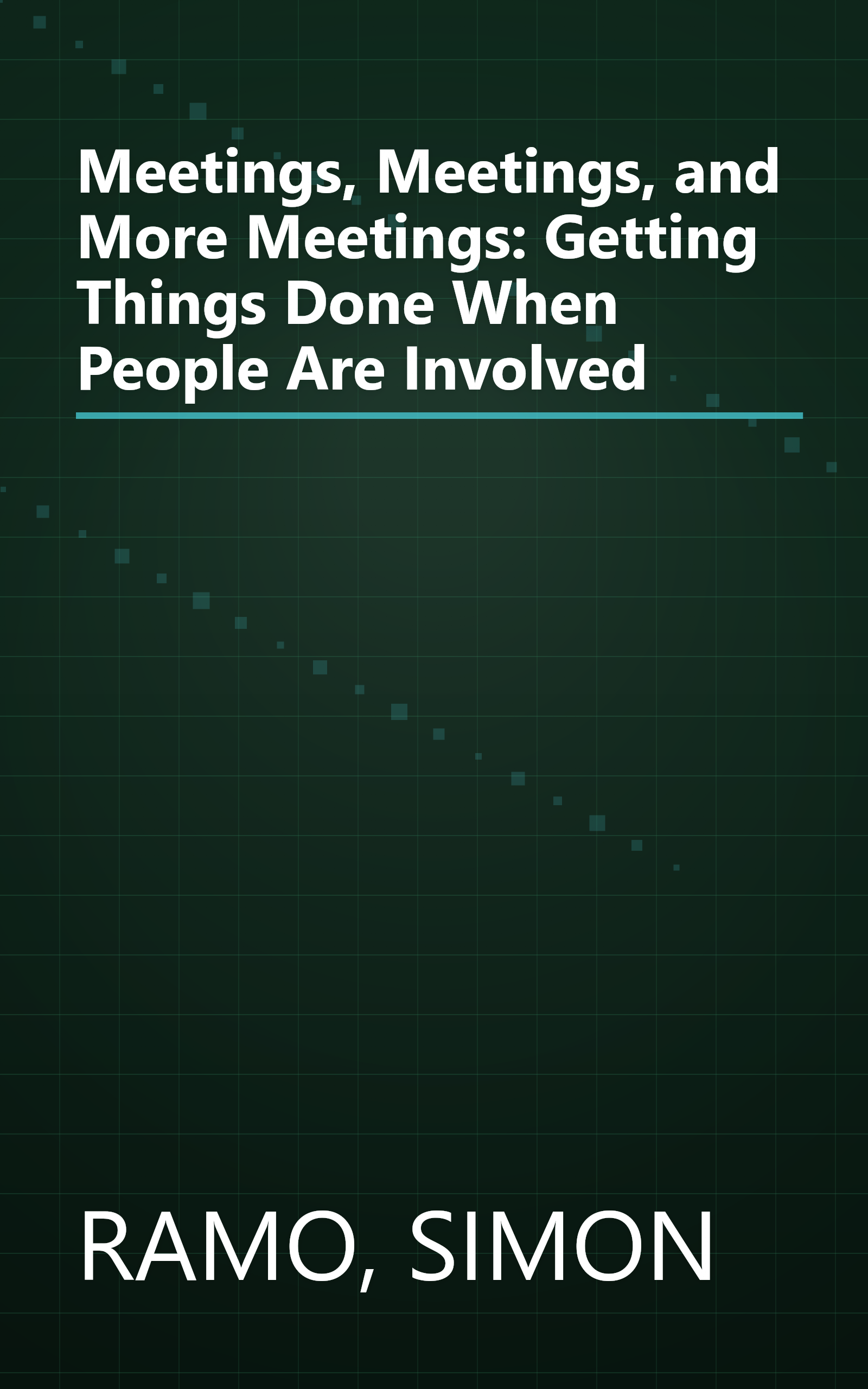 Meetings, Meetings, and More Meetings: Getting Things Done When People Are Involved book cover