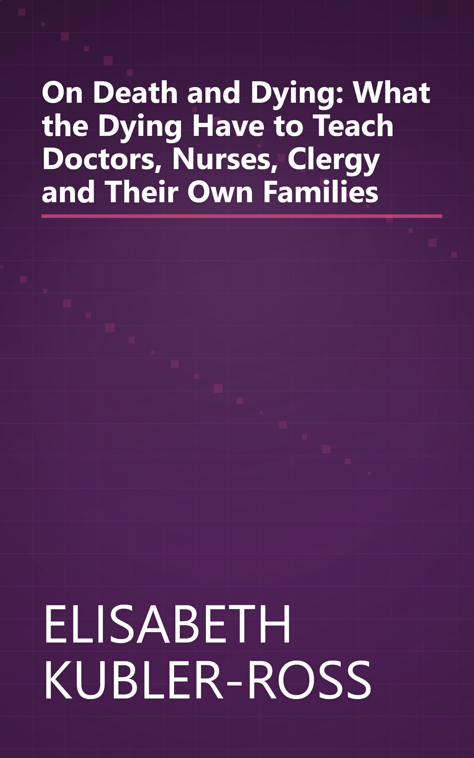 On Death and Dying: What the Dying Have to Teach Doctors, Nurses, Clergy and Their Own Families book cover