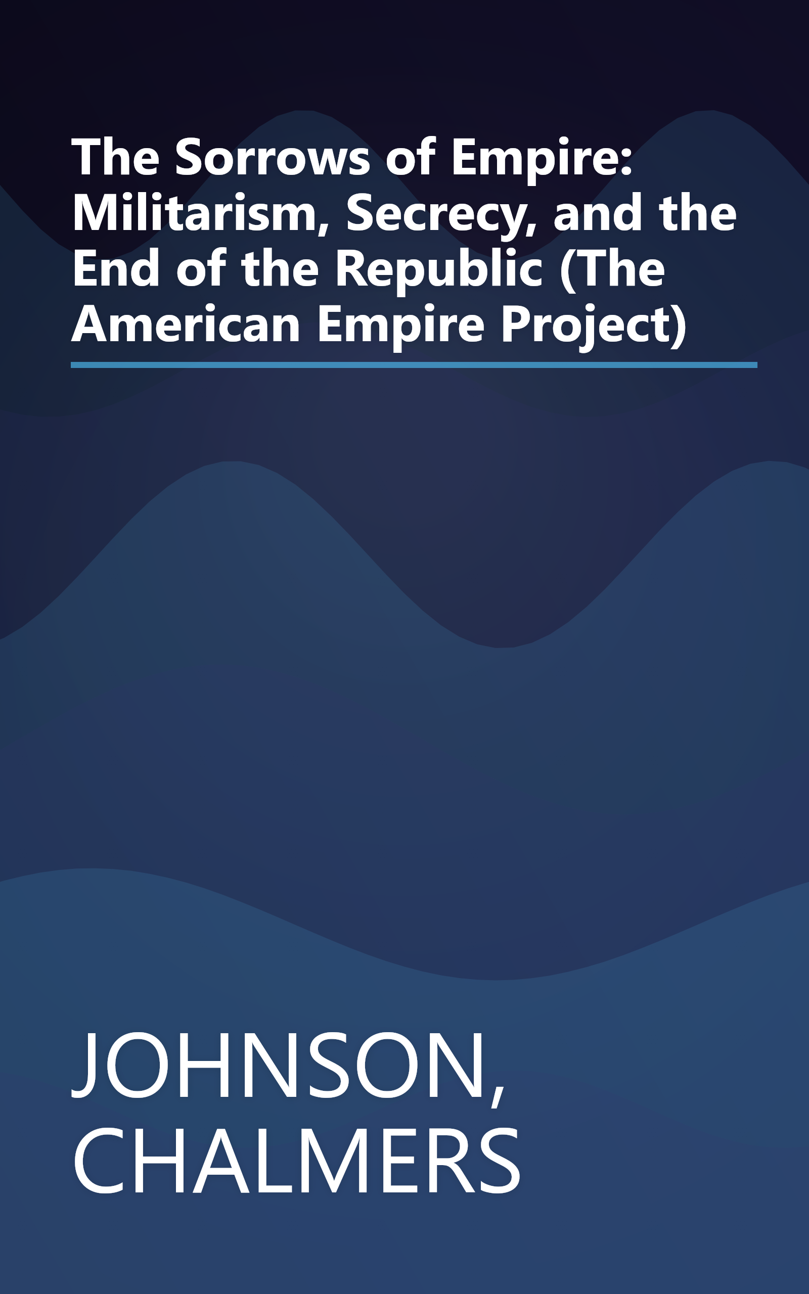 The Sorrows of Empire: Militarism, Secrecy, and the End of the Republic (The American Empire Project) book cover