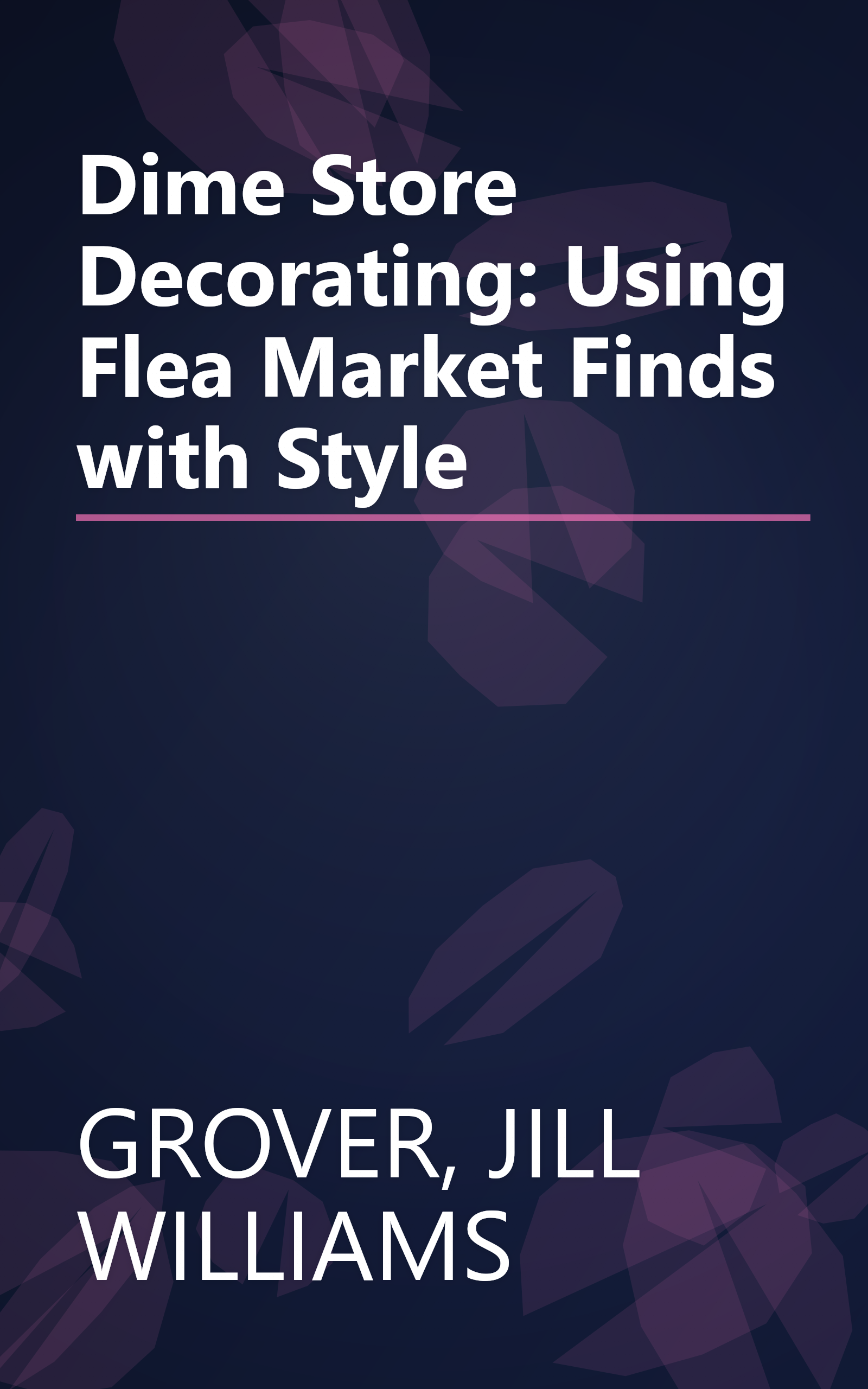 Dime Store Decorating: Using Flea Market Finds with Style book cover