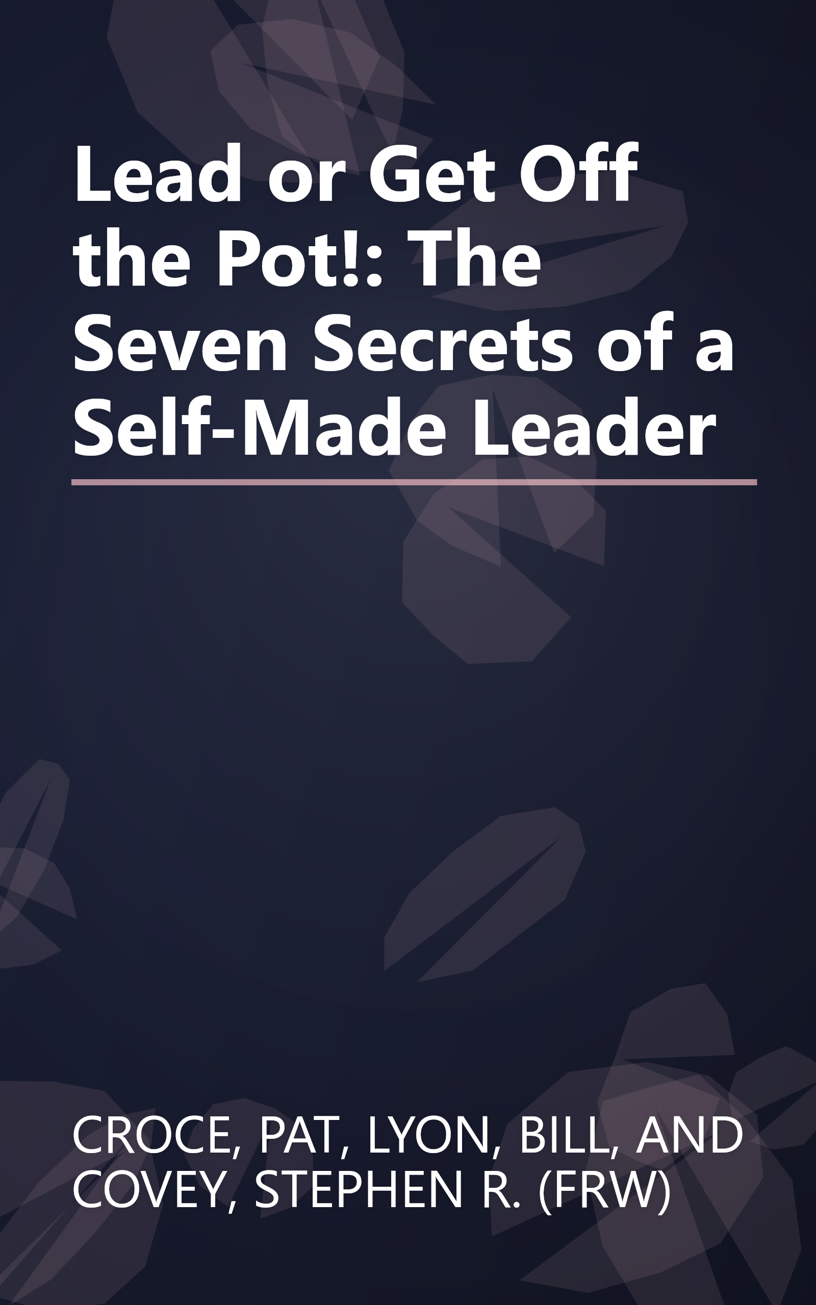Lead or Get Off the Pot!: The Seven Secrets of a Self-Made Leader book cover