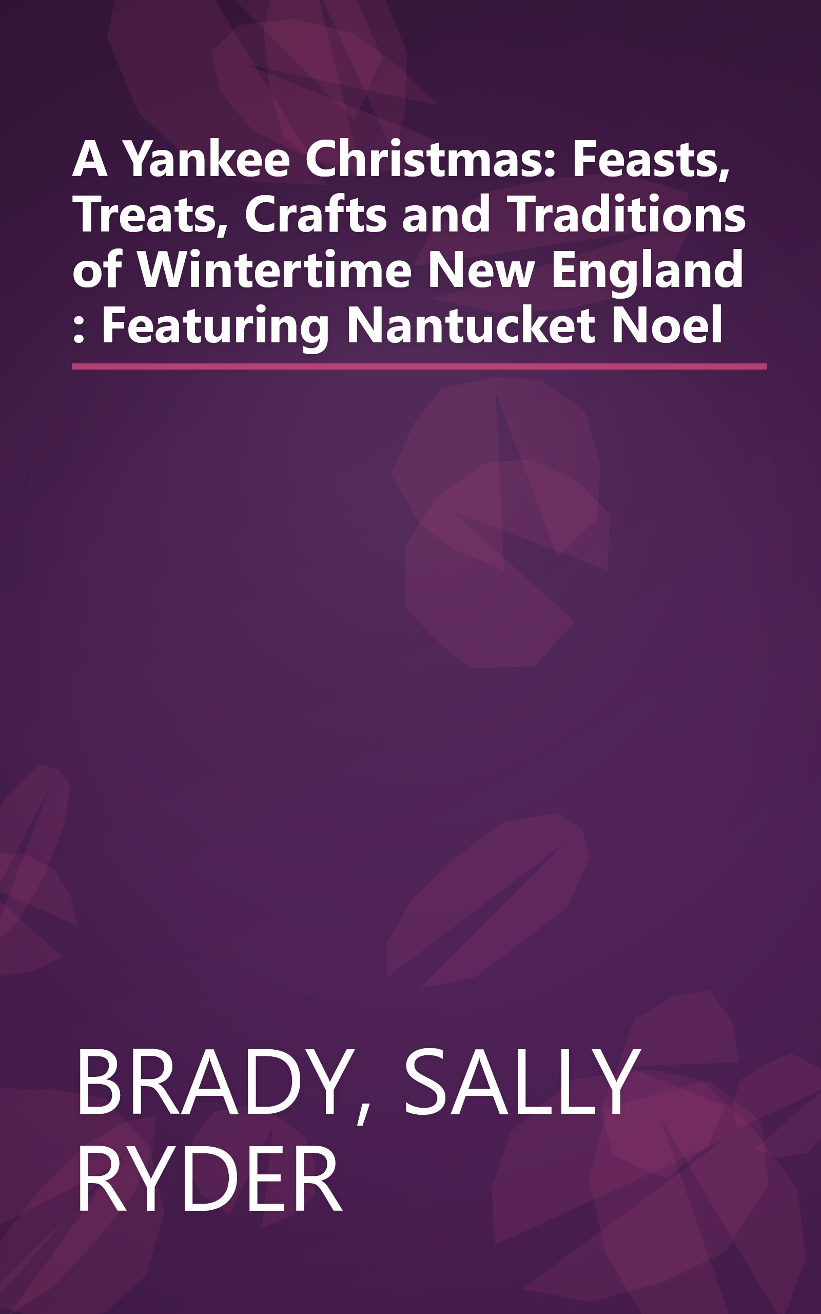 A Yankee Christmas: Feasts, Treats, Crafts and Traditions of Wintertime New England : Featuring Nantucket Noel book cover