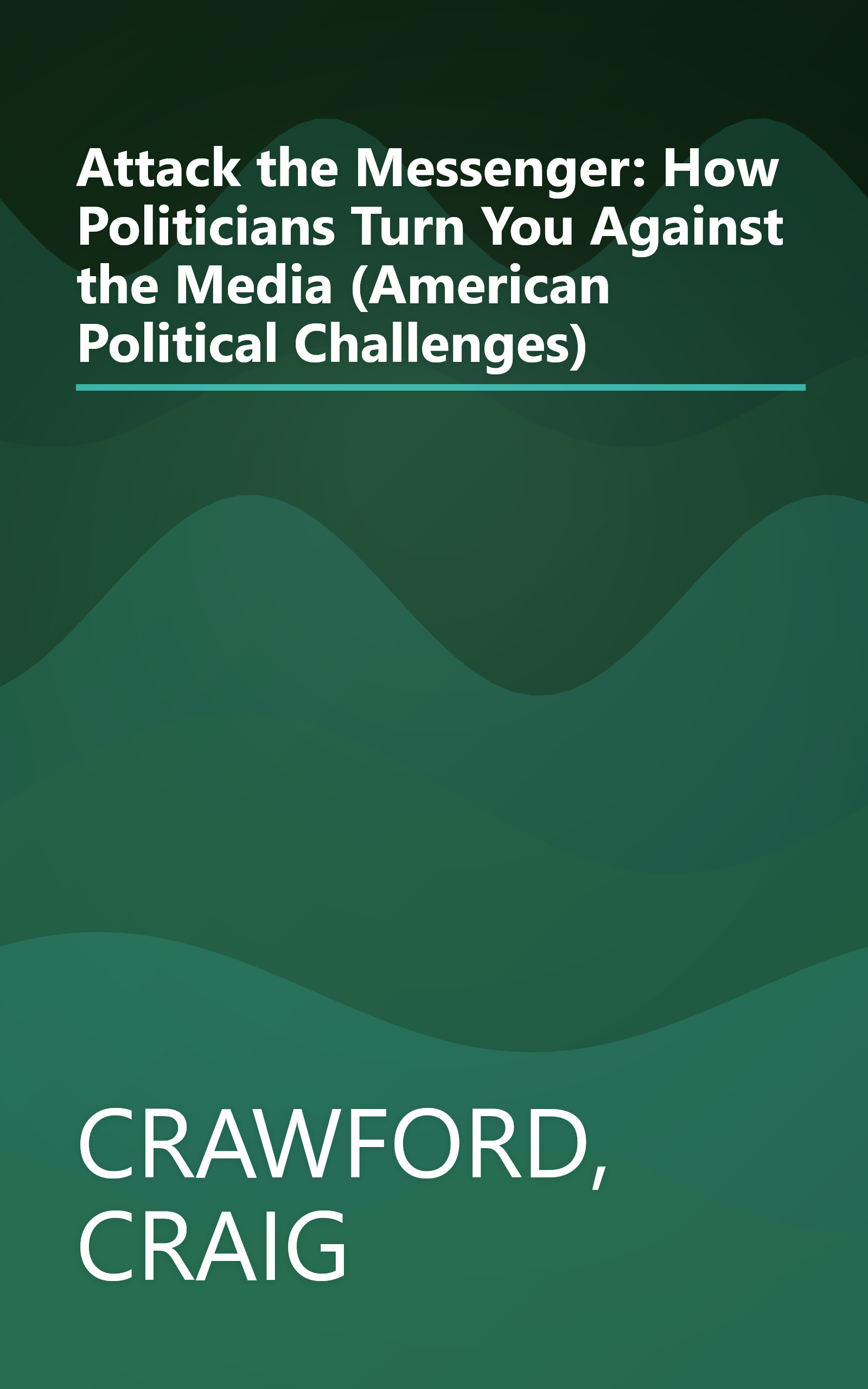 Attack the Messenger: How Politicians Turn You Against the Media (American Political Challenges) book cover