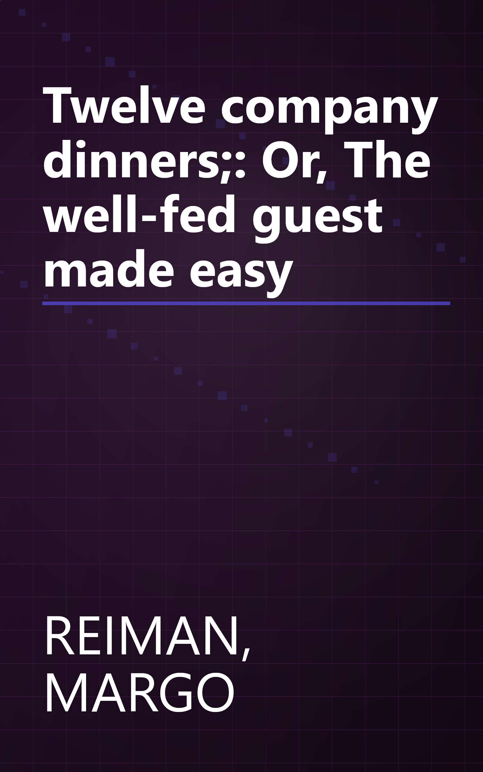 Twelve company dinners;: Or, The well-fed guest made easy book cover