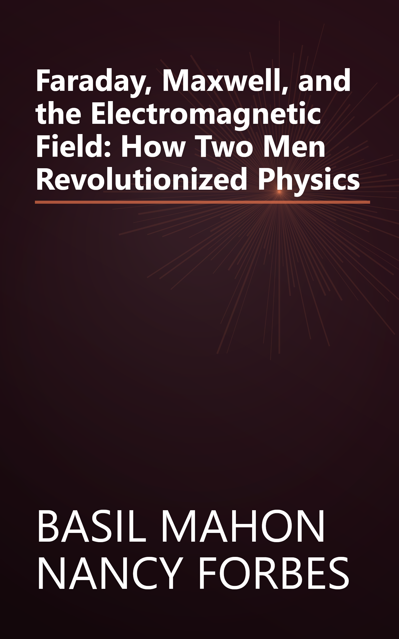 Faraday, Maxwell, and the Electromagnetic Field: How Two Men Revolutionized Physics book cover
