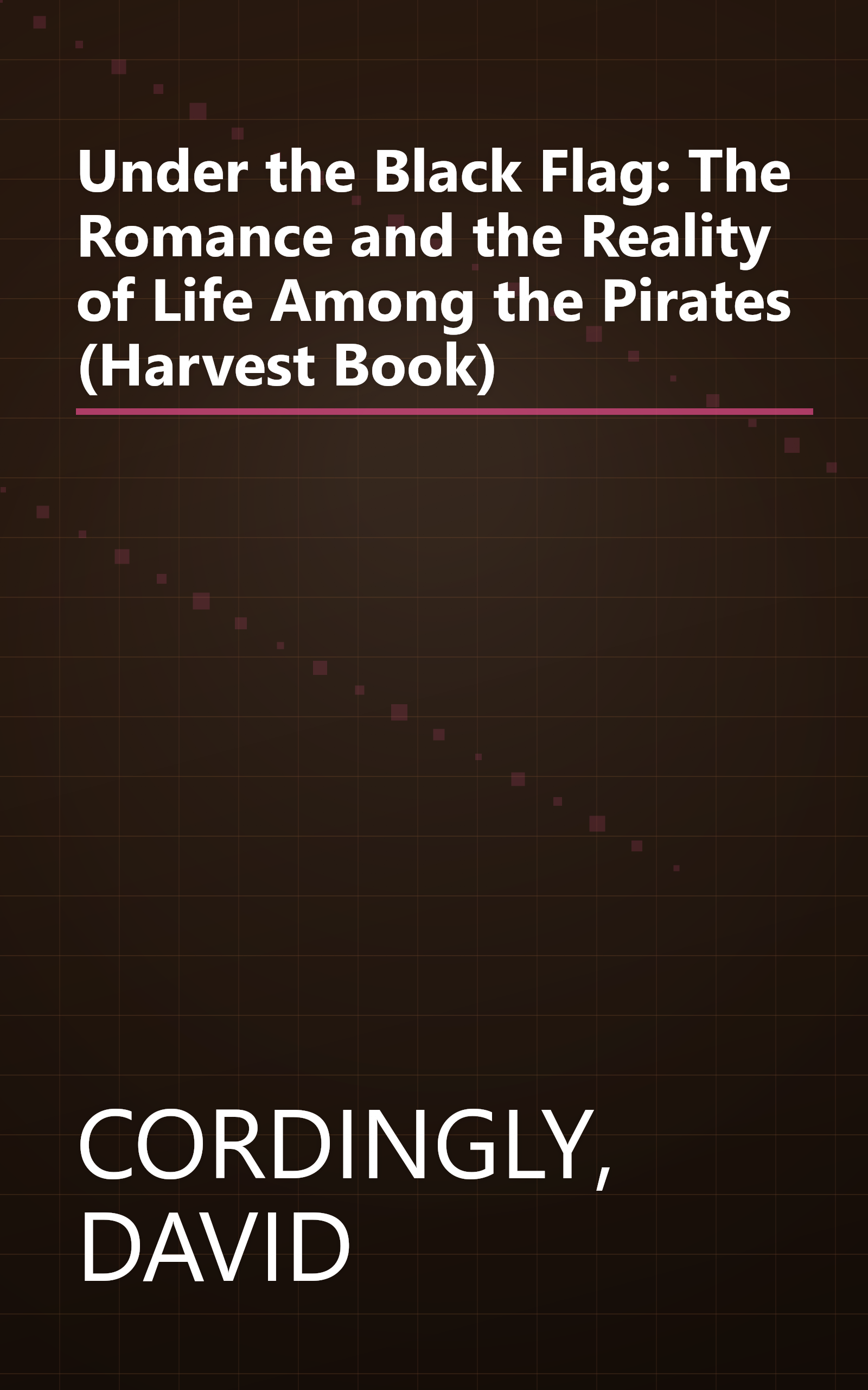 Under the Black Flag: The Romance and the Reality of Life Among the Pirates (Harvest Book) book cover