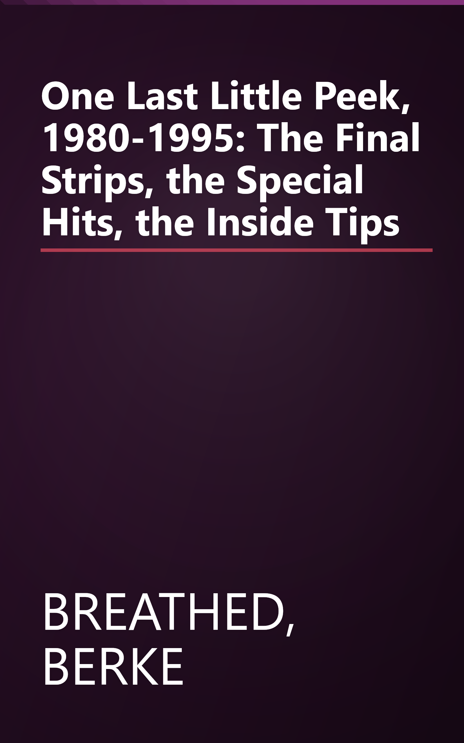 One Last Little Peek, 1980-1995: The Final Strips, the Special Hits, the Inside Tips book cover