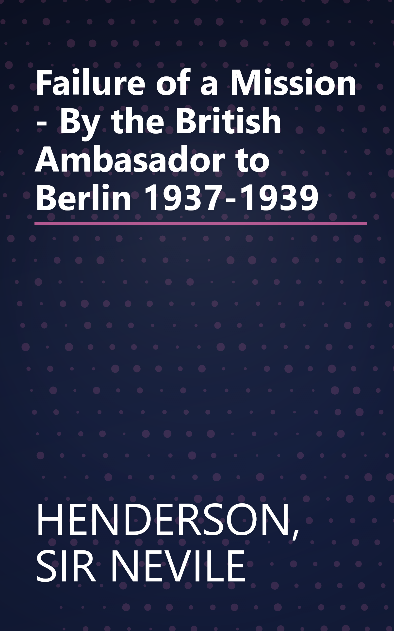 Failure of a Mission - By the British Ambasador to Berlin 1937-1939 book cover