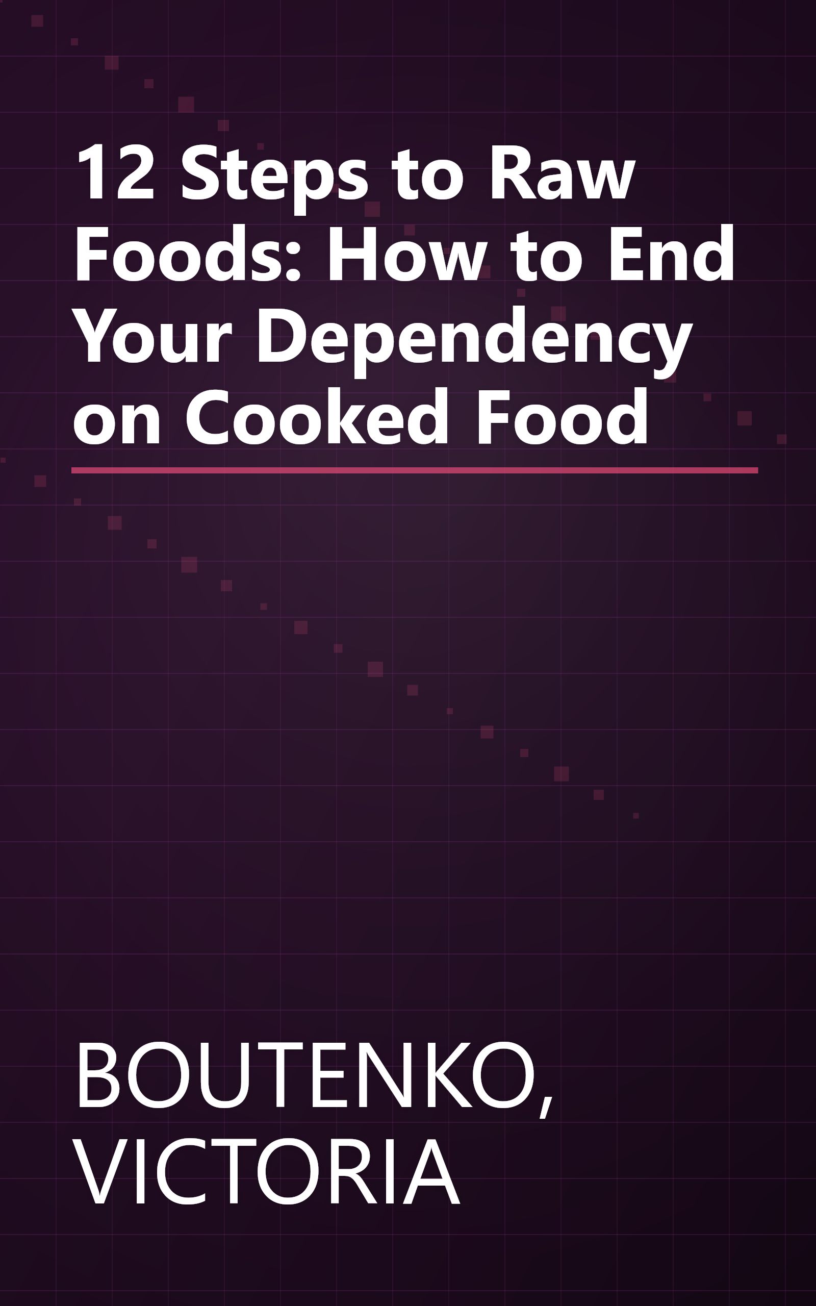 12 Steps to Raw Foods: How to End Your Dependency on Cooked Food book cover