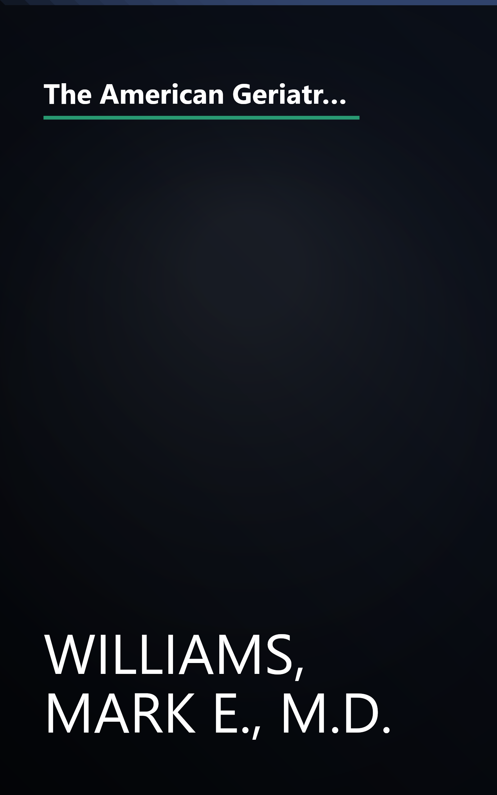 The American Geriatrics Society's Complete Guide to Aging and Health: How We Age*Caring for Parents*Long-Term Care Choices*Wise Health Care Decisions* ... Care Financing*Analysis of Common Ailments book cover