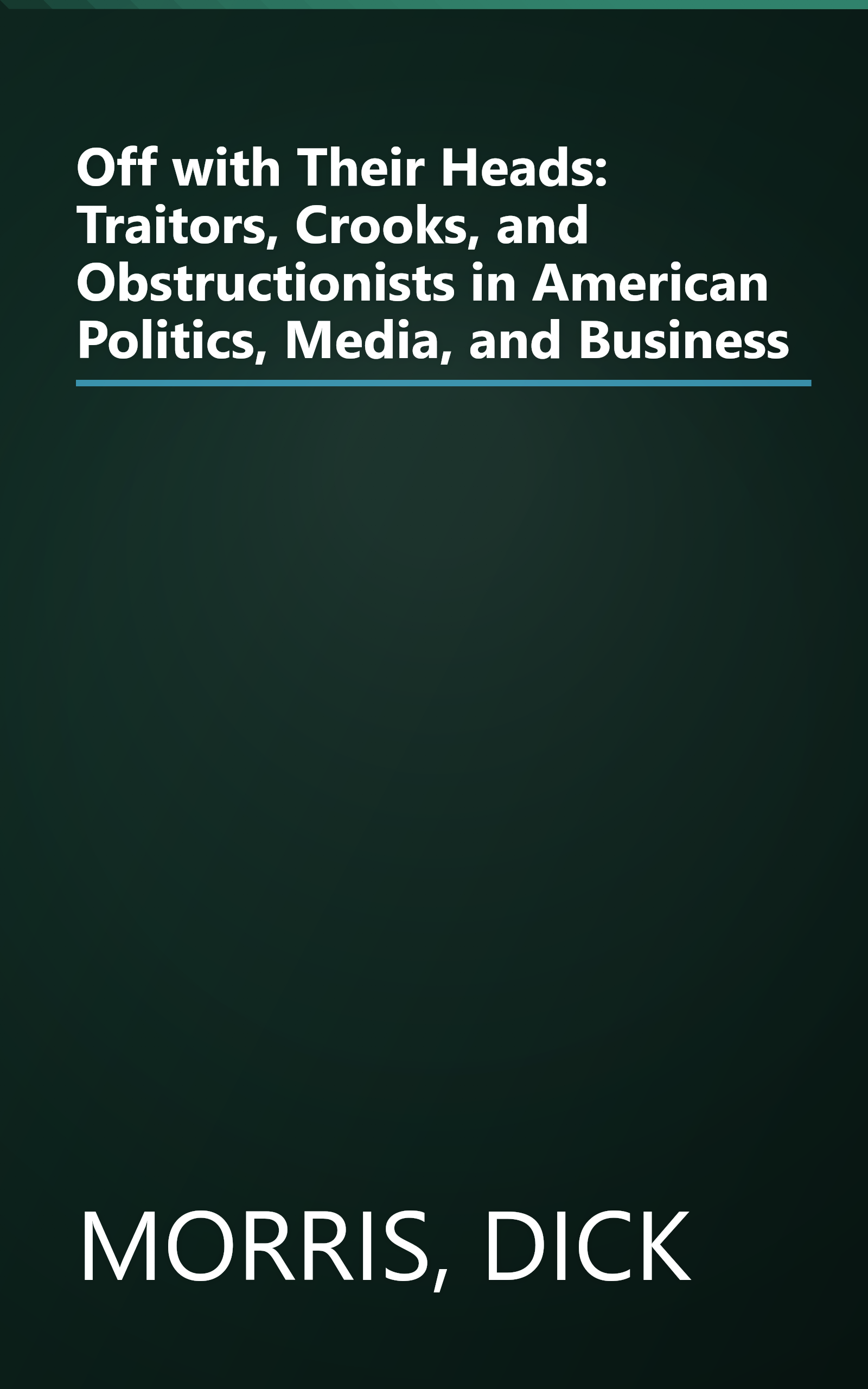 Off with Their Heads: Traitors, Crooks, and Obstructionists in American Politics, Media, and Business book cover