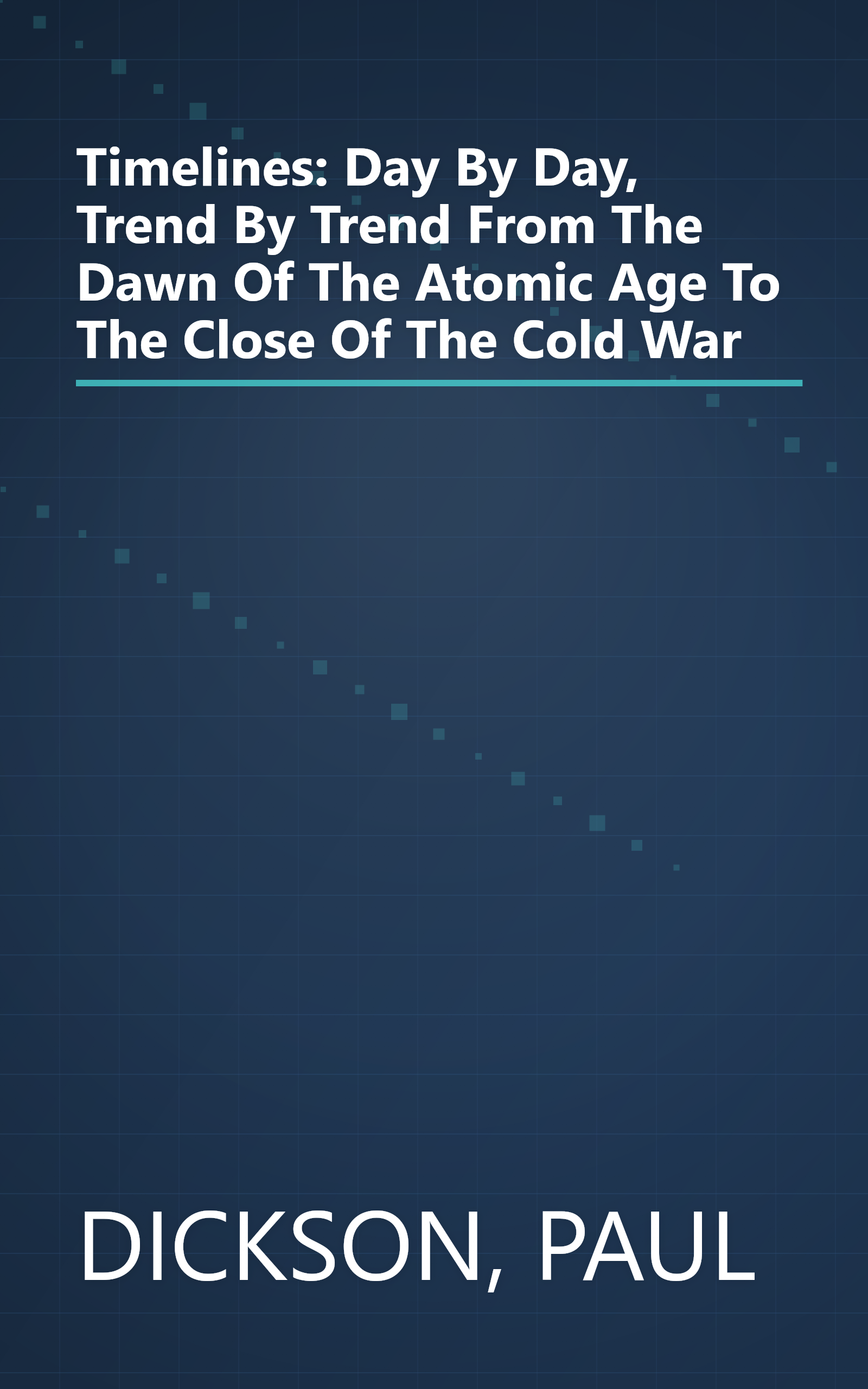 Timelines: Day By Day, Trend By Trend From The Dawn Of The Atomic Age To The Close Of The Cold War book cover