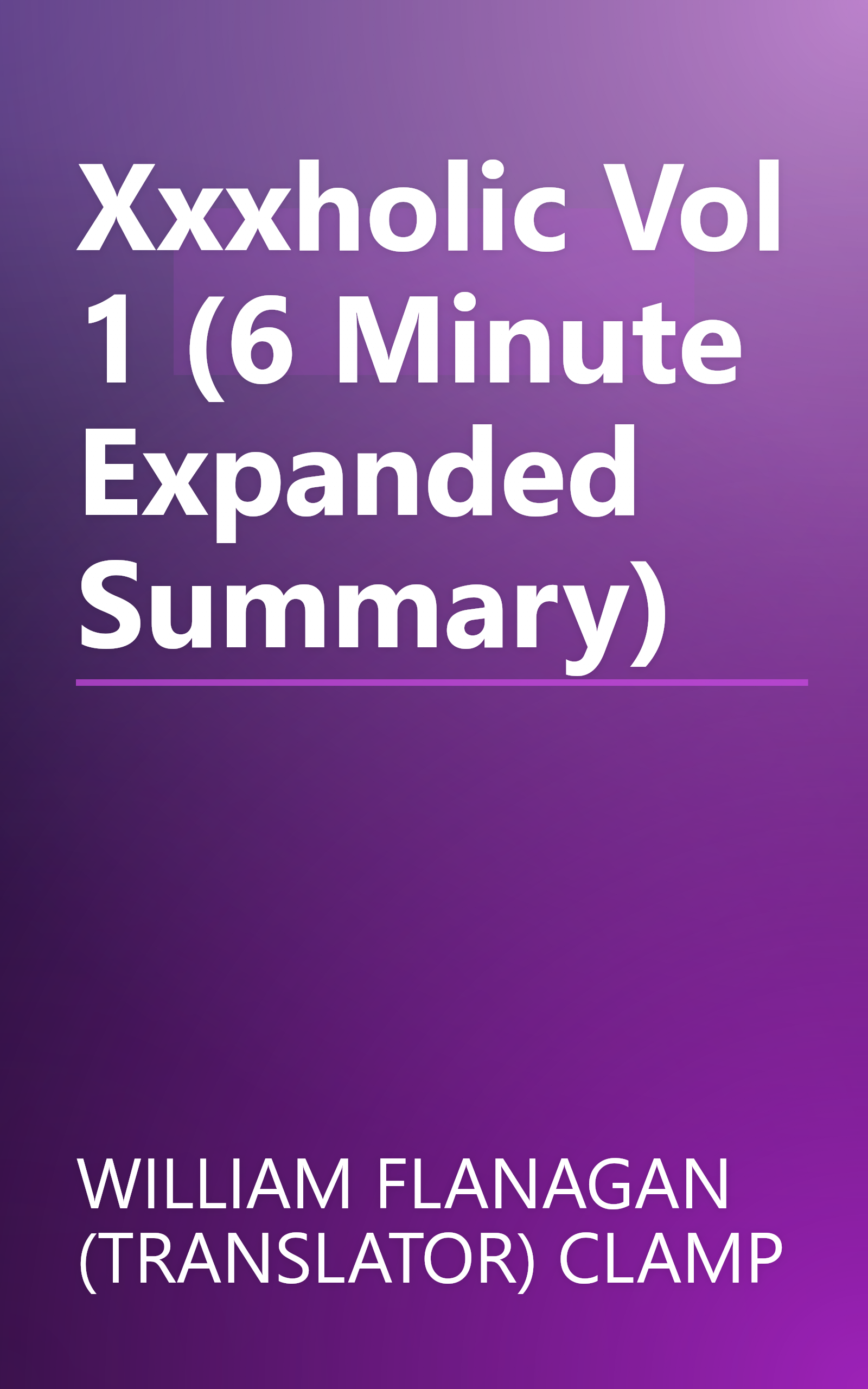 Xxxholic  Vol  1 (6 Minute   Expanded Summary) book cover