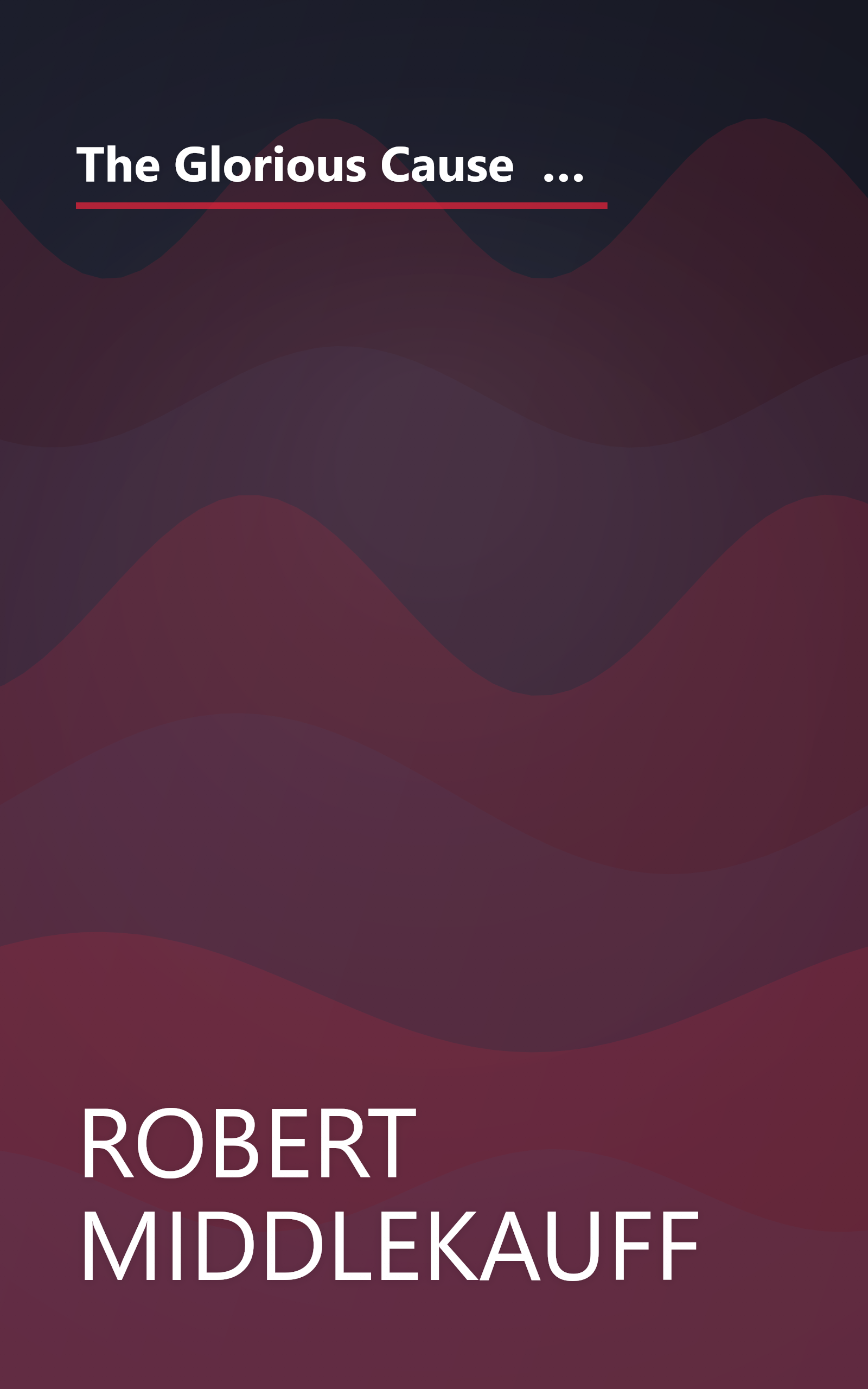 The Glorious Cause  The American Revolution  1763 1789  Oxford History Of The United States  (6 Minute   Expanded Summary) book cover