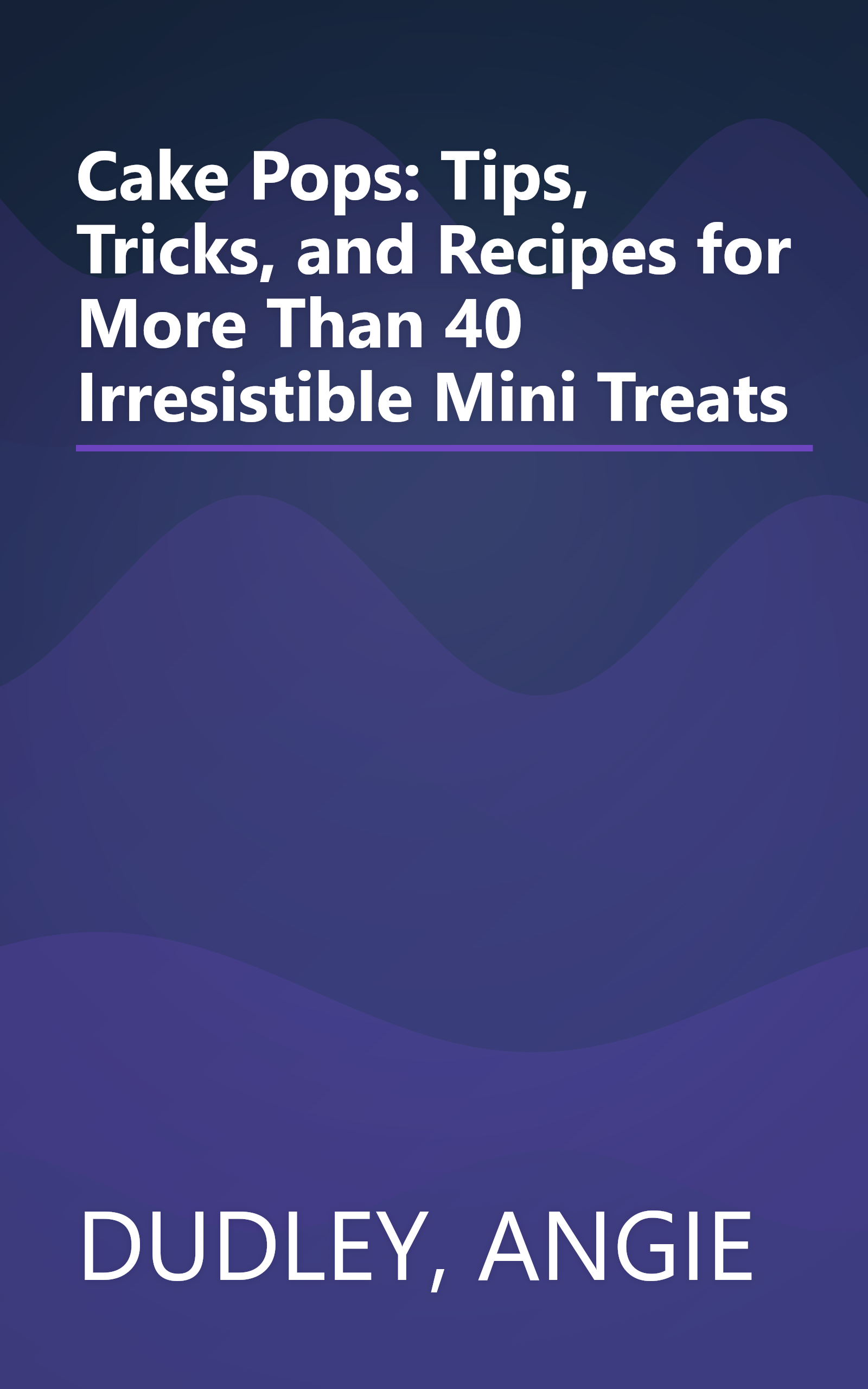 Cake Pops: Tips, Tricks, and Recipes for More Than 40 Irresistible Mini Treats book cover