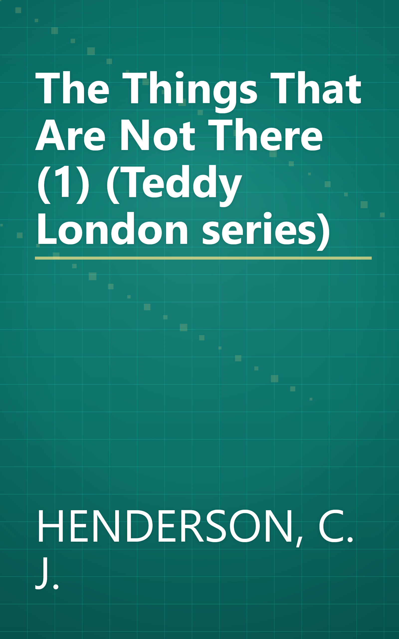 The Things That Are Not There (1) (Teddy London series) book cover