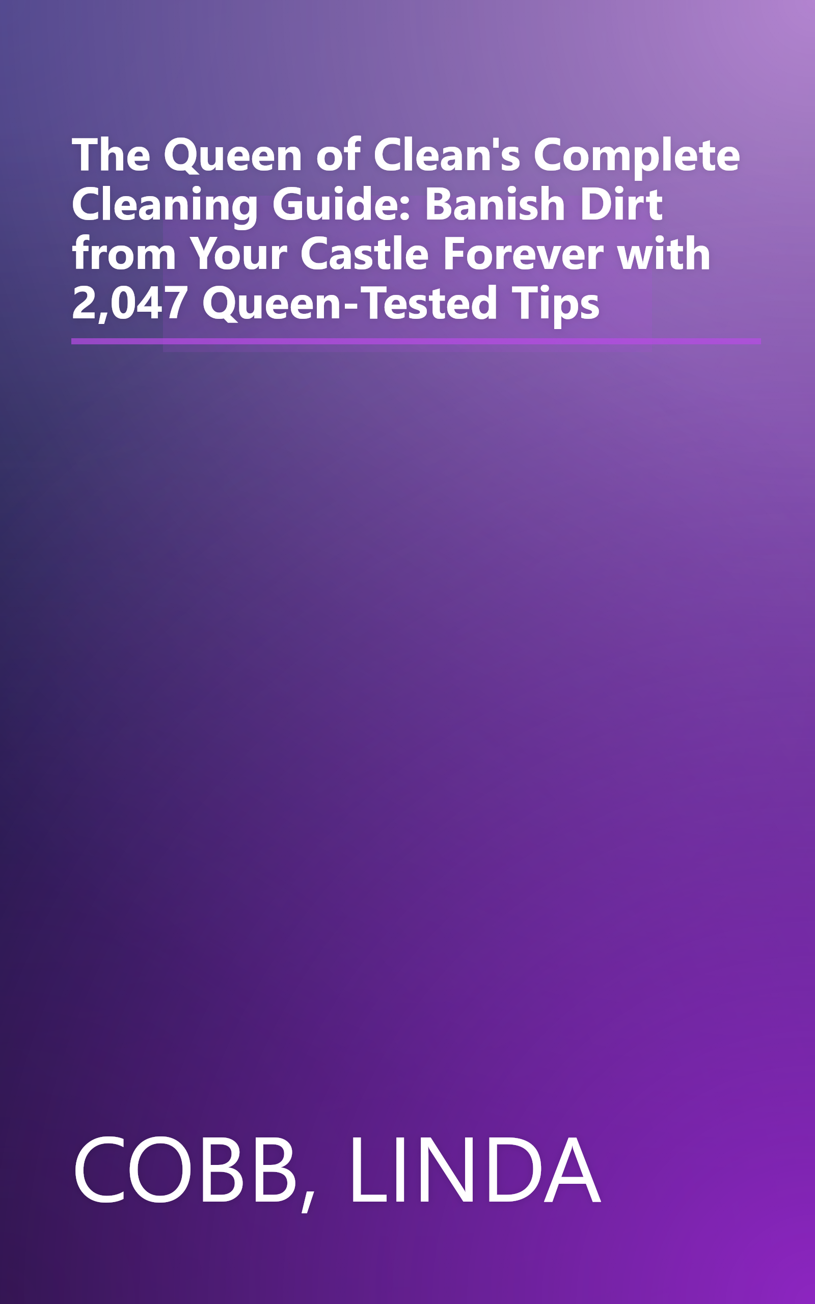 The Queen of Clean's Complete Cleaning Guide: Banish Dirt from Your Castle Forever with 2,047 Queen-Tested Tips book cover